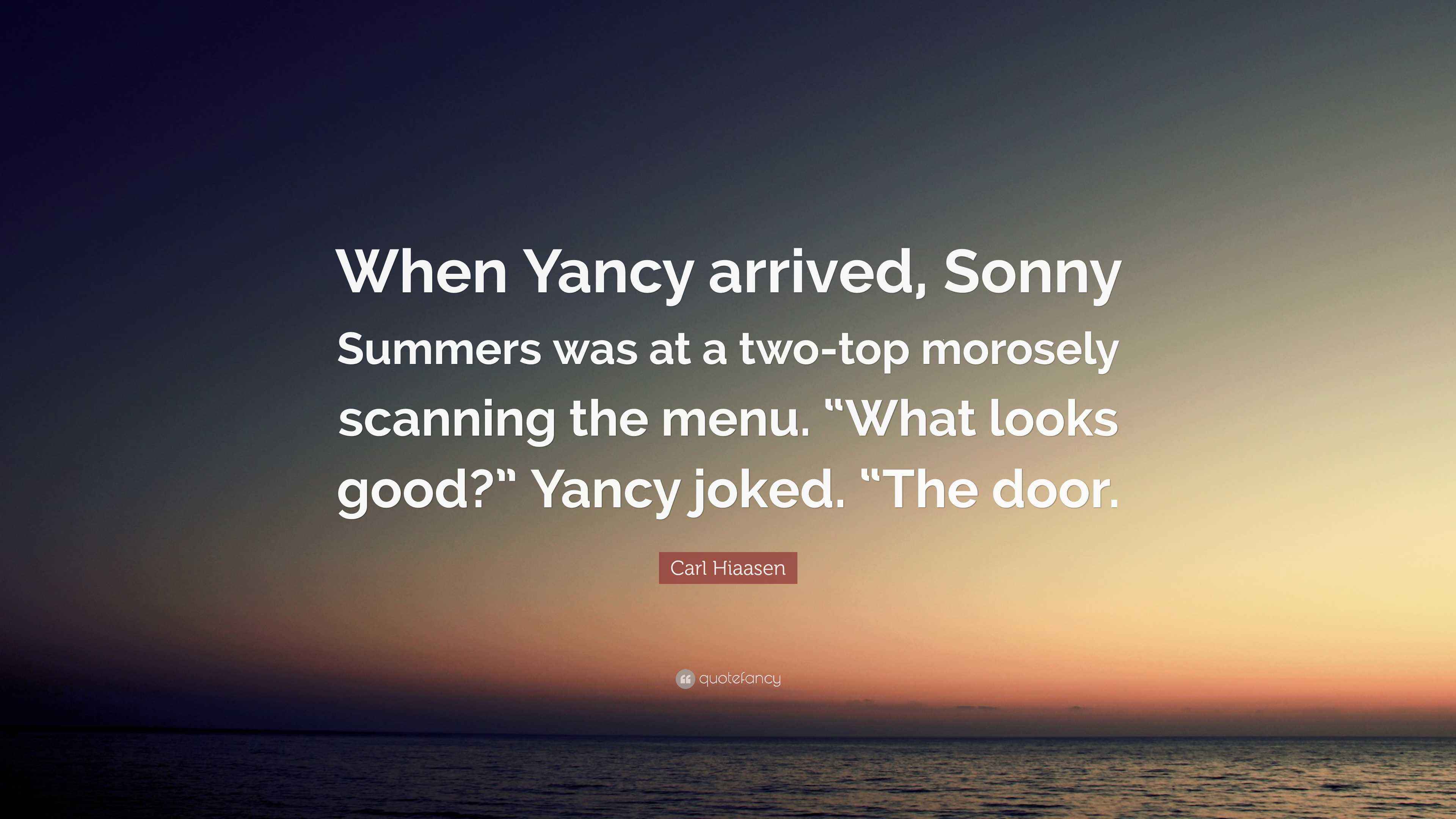 Carl Hiaasen Quote: “When Yancy arrived, Sonny Summers was at a two-top ...