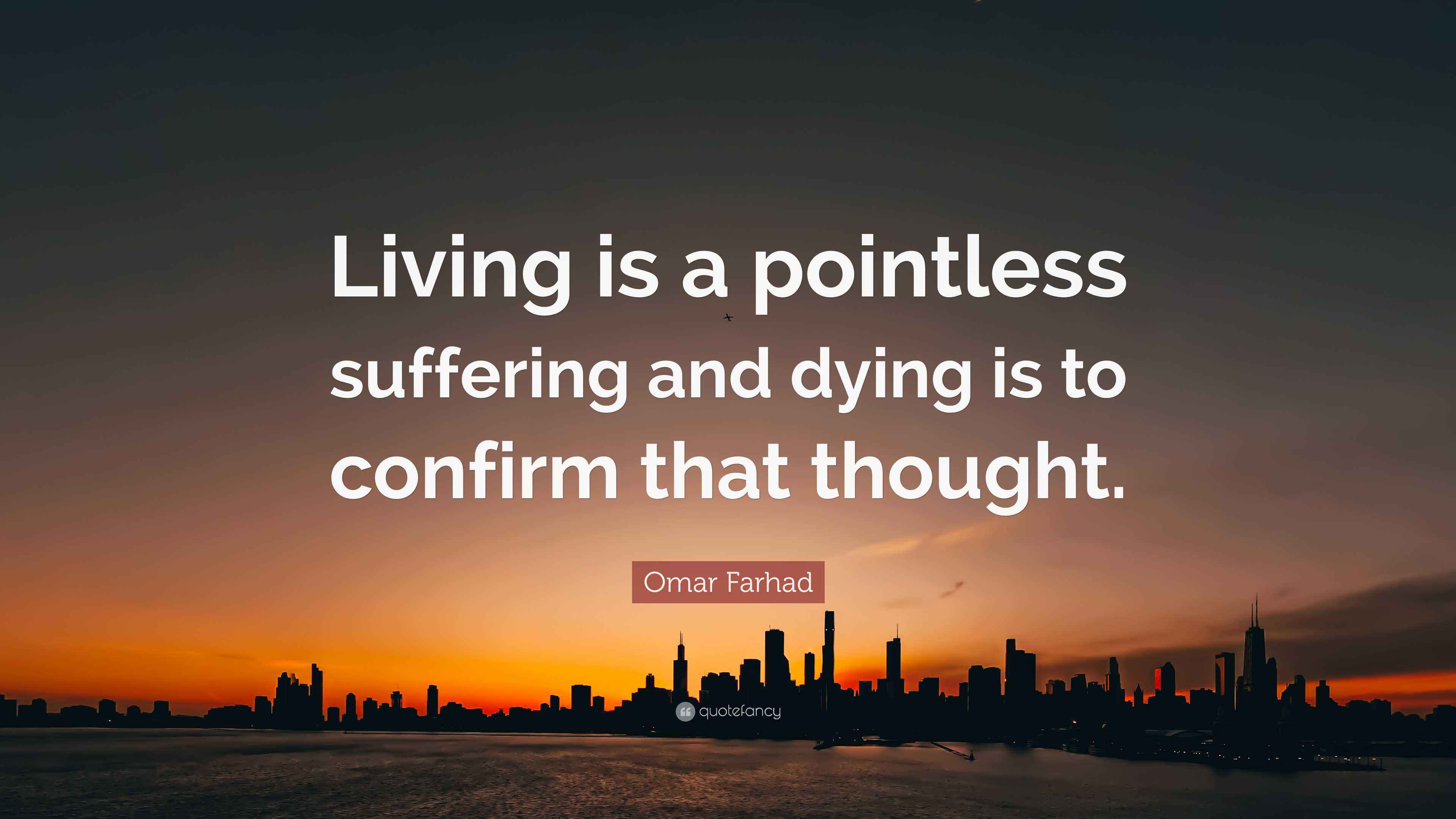 Omar Farhad Quote: “Living is a pointless suffering and dying is to ...