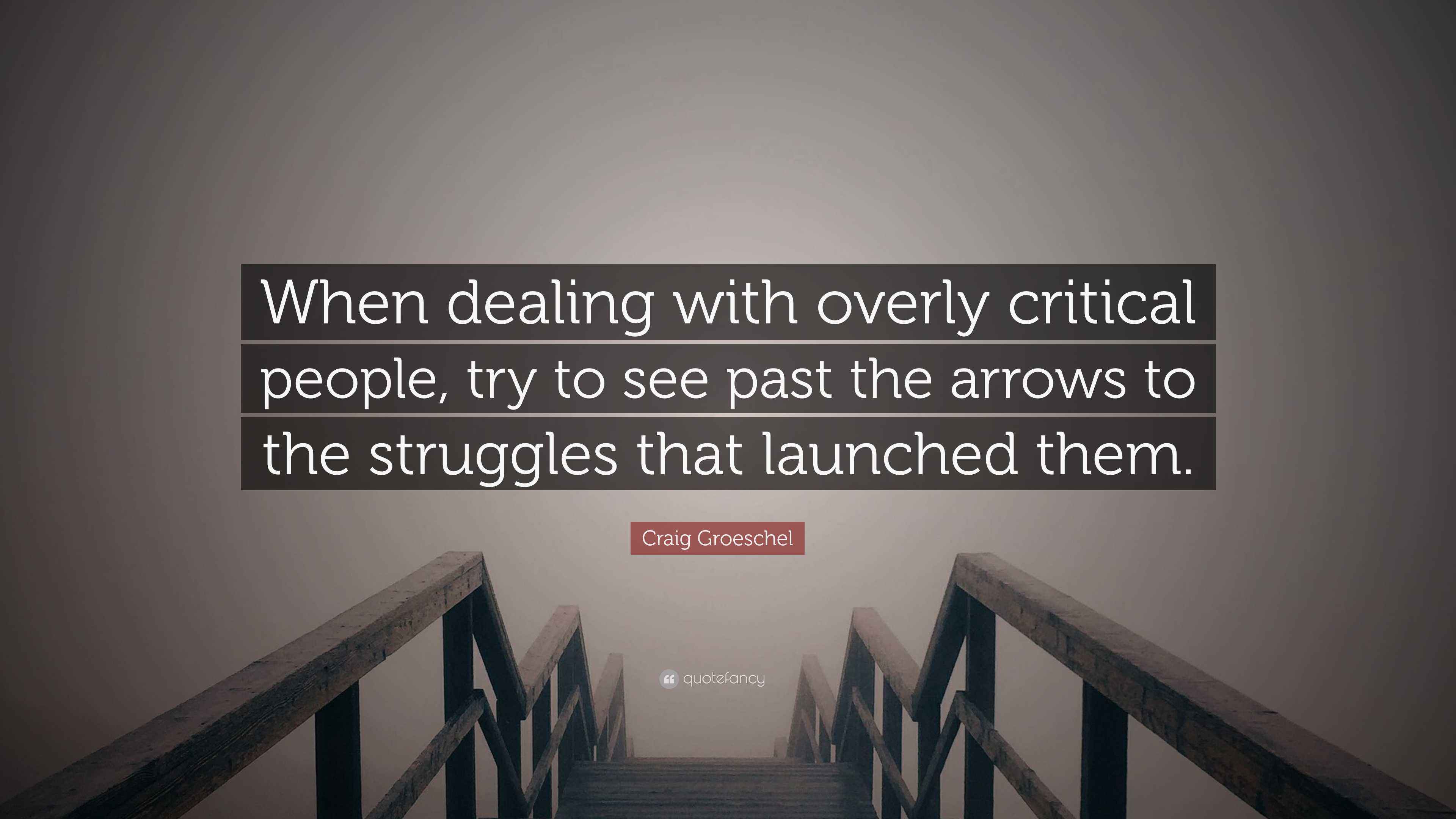 Craig Groeschel Quote: “When dealing with overly critical people, try ...