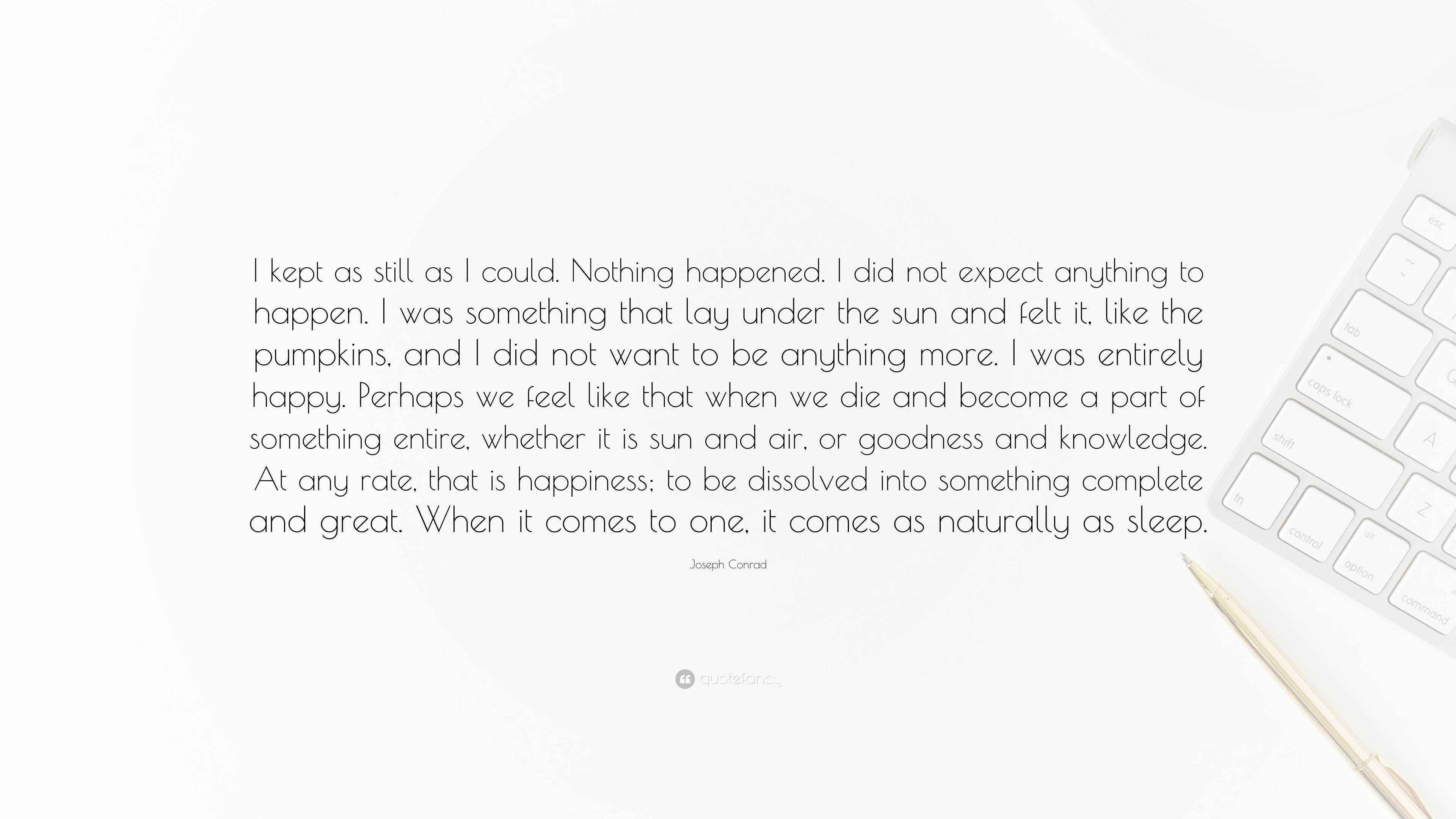Joseph Conrad Quote: “I kept as still as I could. Nothing happened. I ...