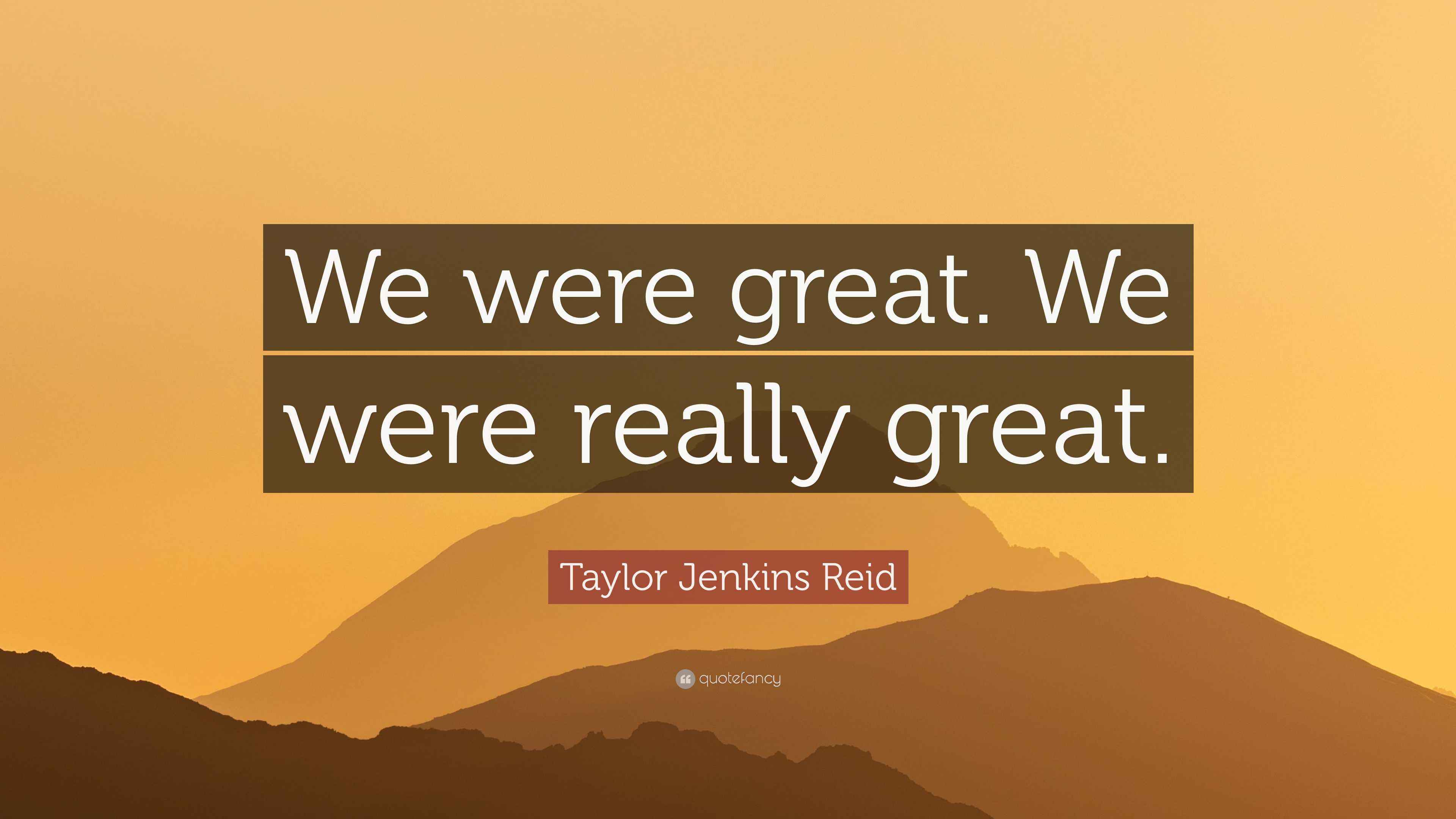 Taylor Jenkins Reid Quote: “We were great. We were really great.”