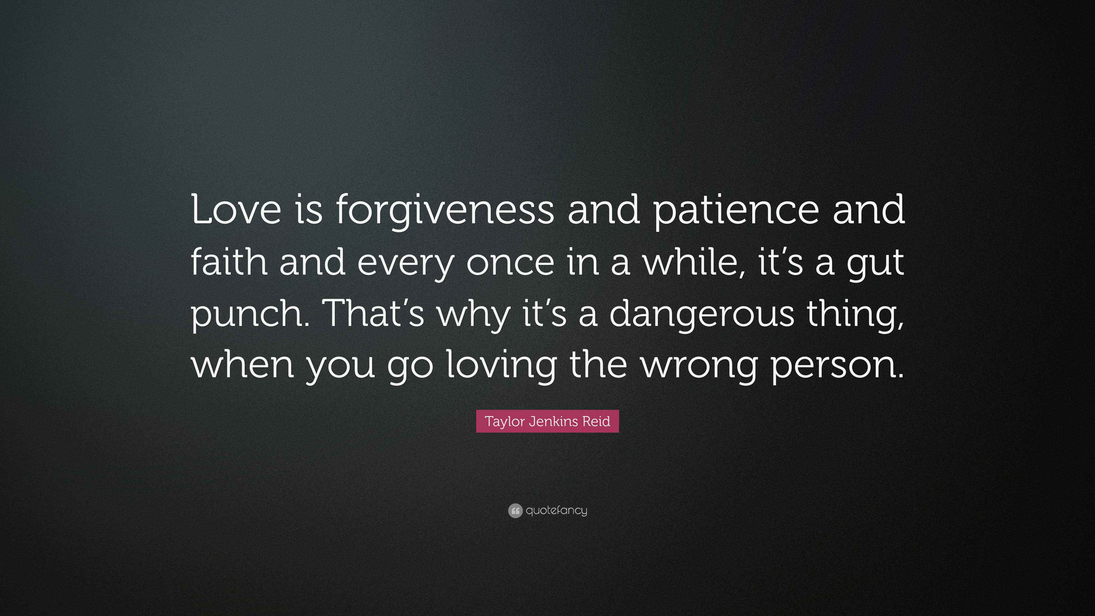 Taylor Jenkins Reid Quote: “Love is forgiveness and patience and faith ...