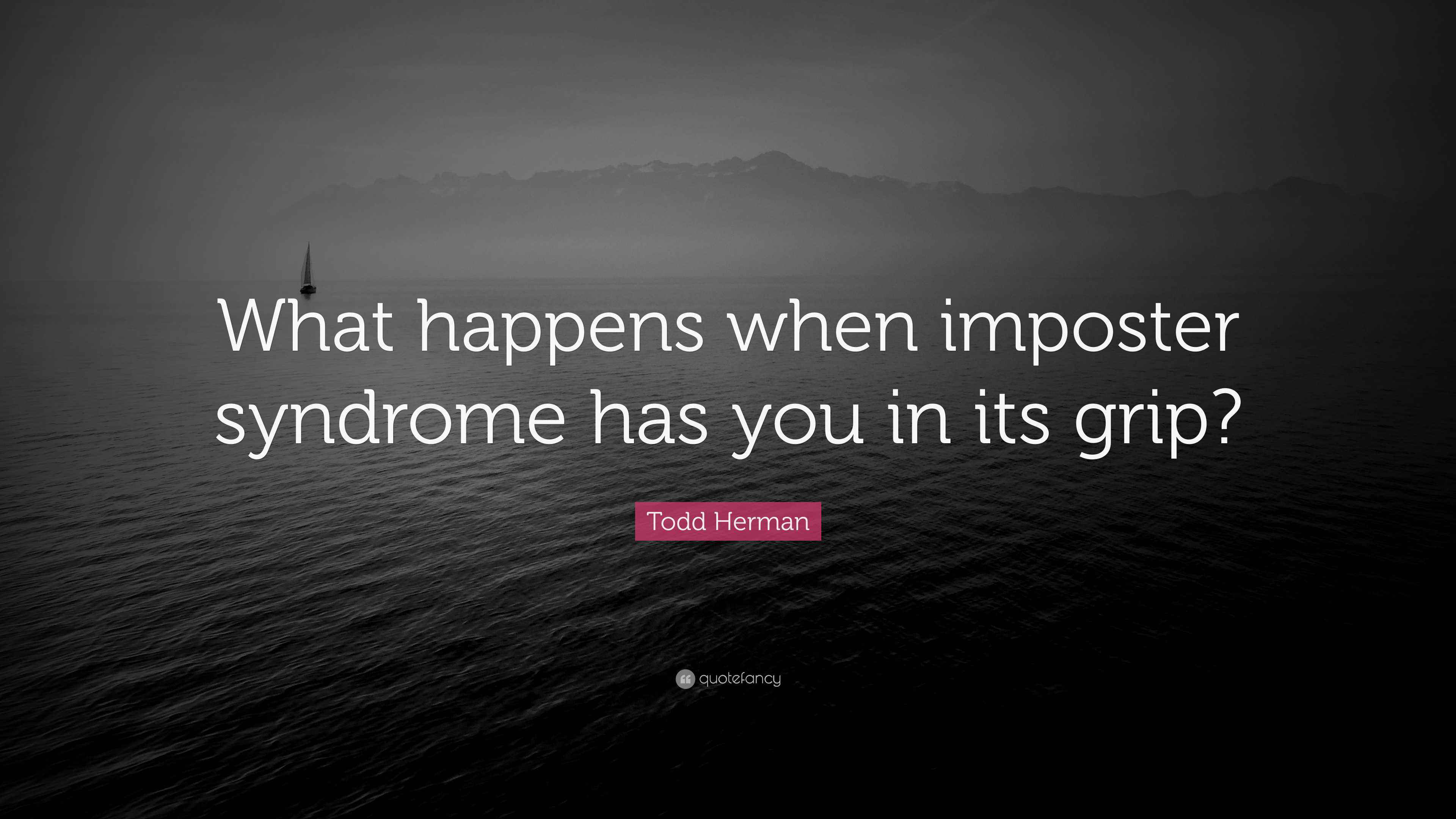 Todd Herman Quote: “What happens when imposter syndrome has you in its ...