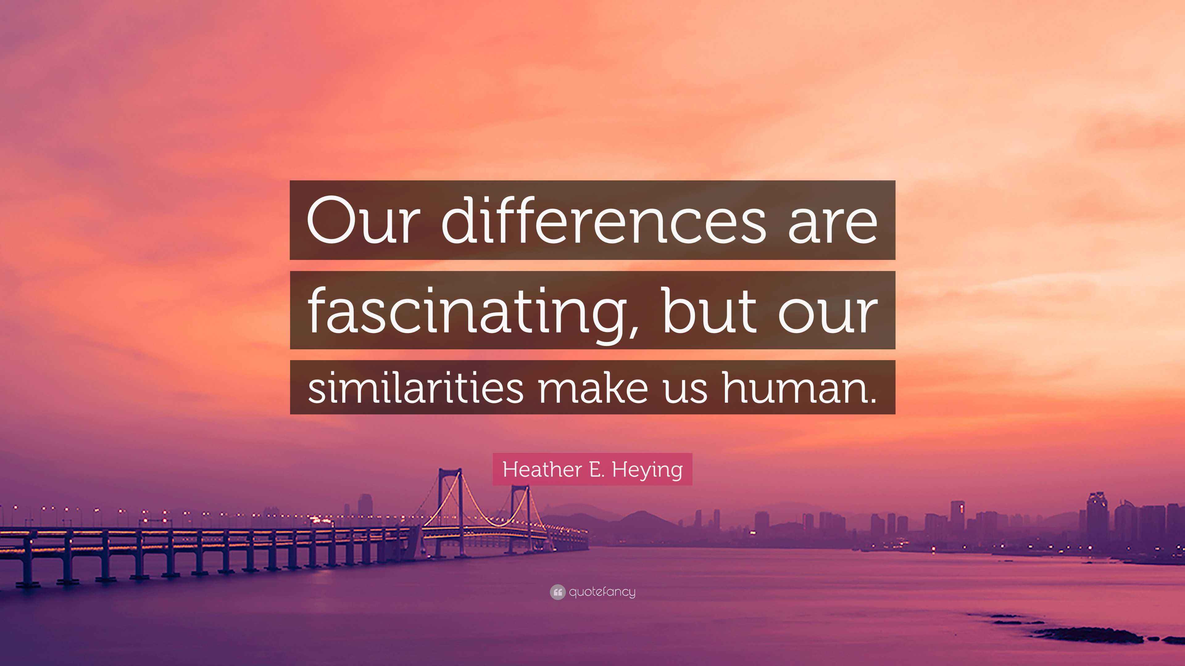 Heather E. Heying Quote: “Our differences are fascinating, but our ...