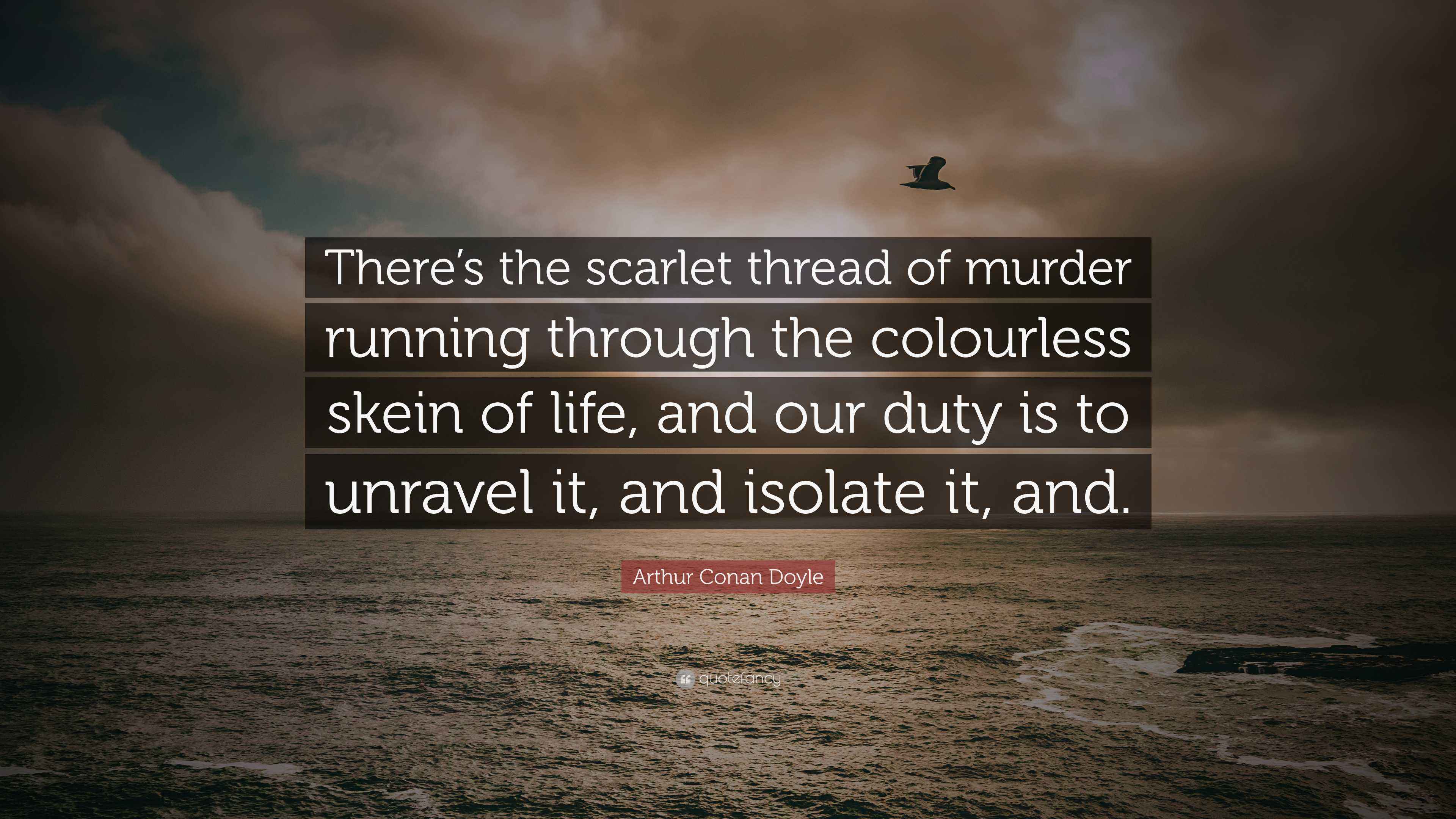 Arthur Conan Doyle Quote: “There’s the scarlet thread of murder running ...