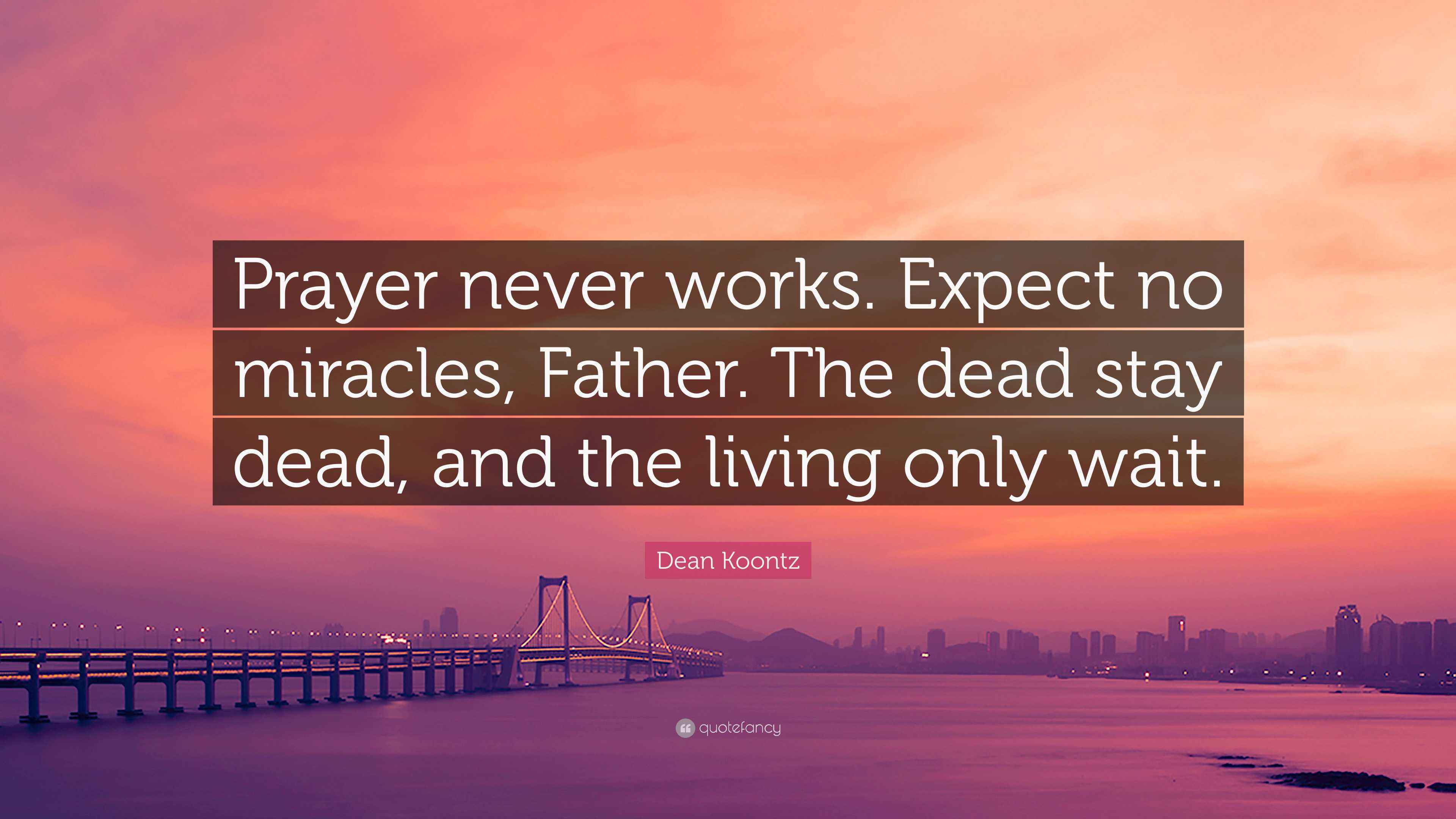 Dean Koontz Quote: “Prayer never works. Expect no miracles, Father. The ...
