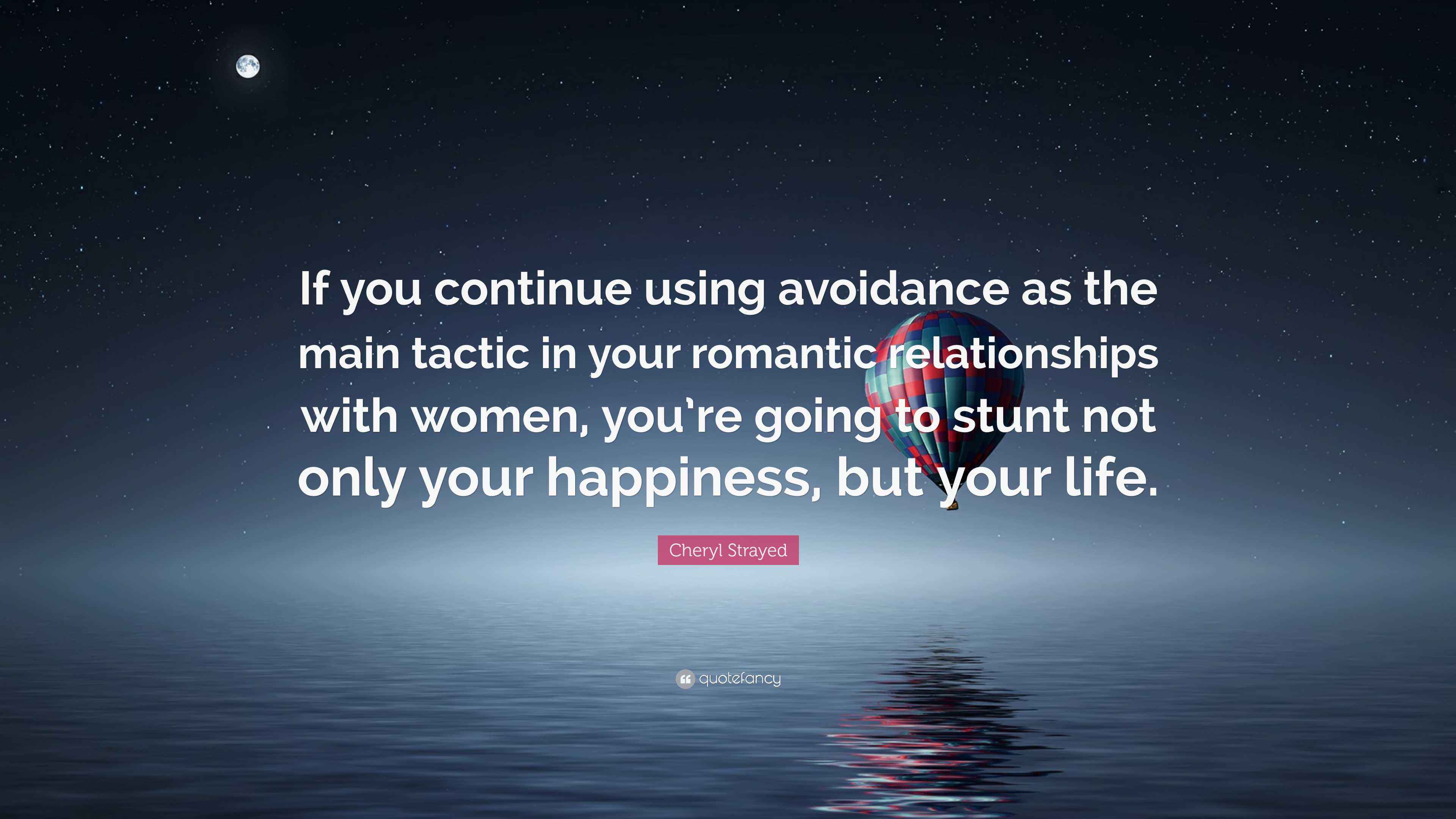 Cheryl Strayed Quote: “If you continue using avoidance as the main ...