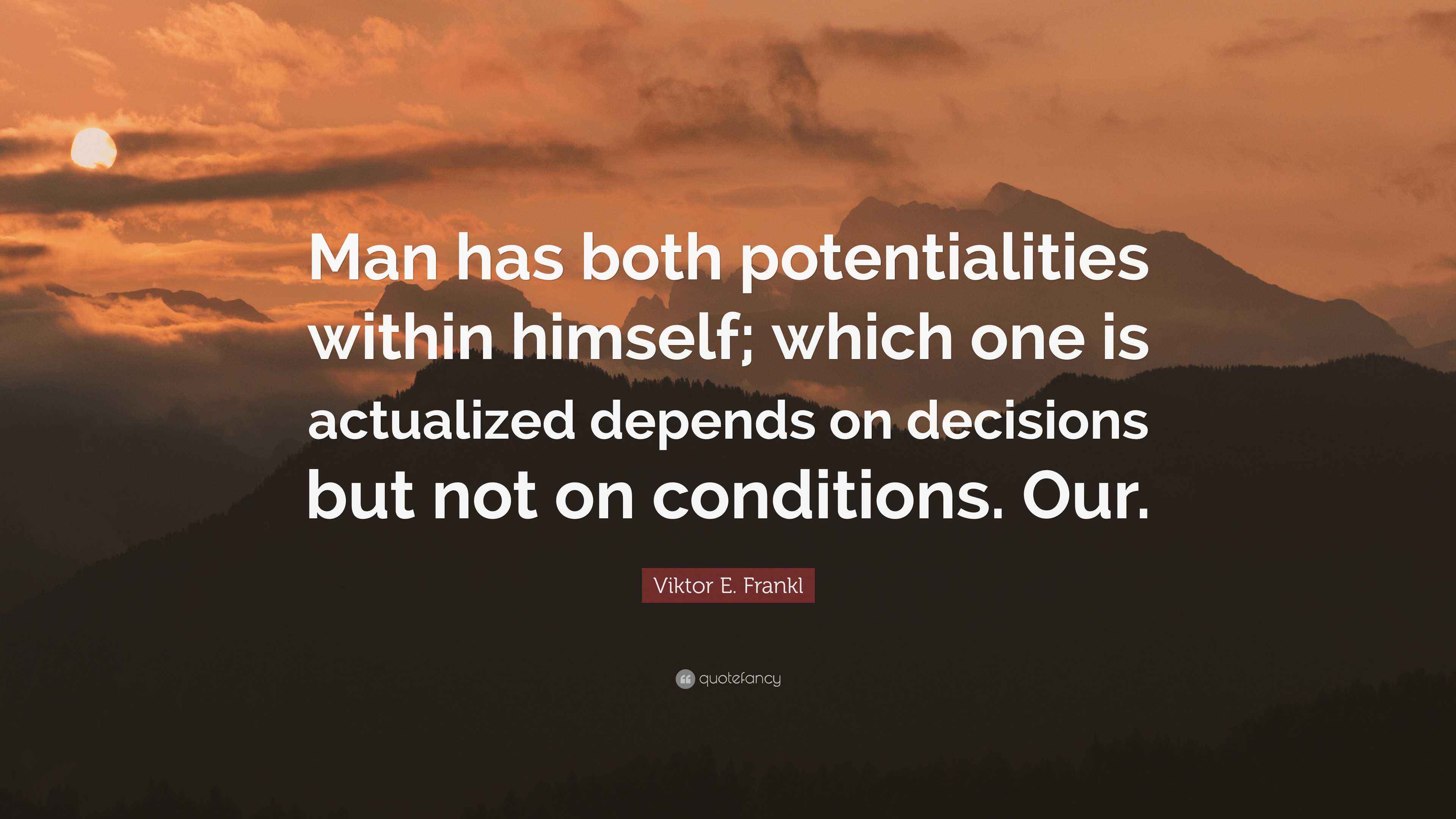 Viktor E. Frankl Quote: “Man has both potentialities within himself ...