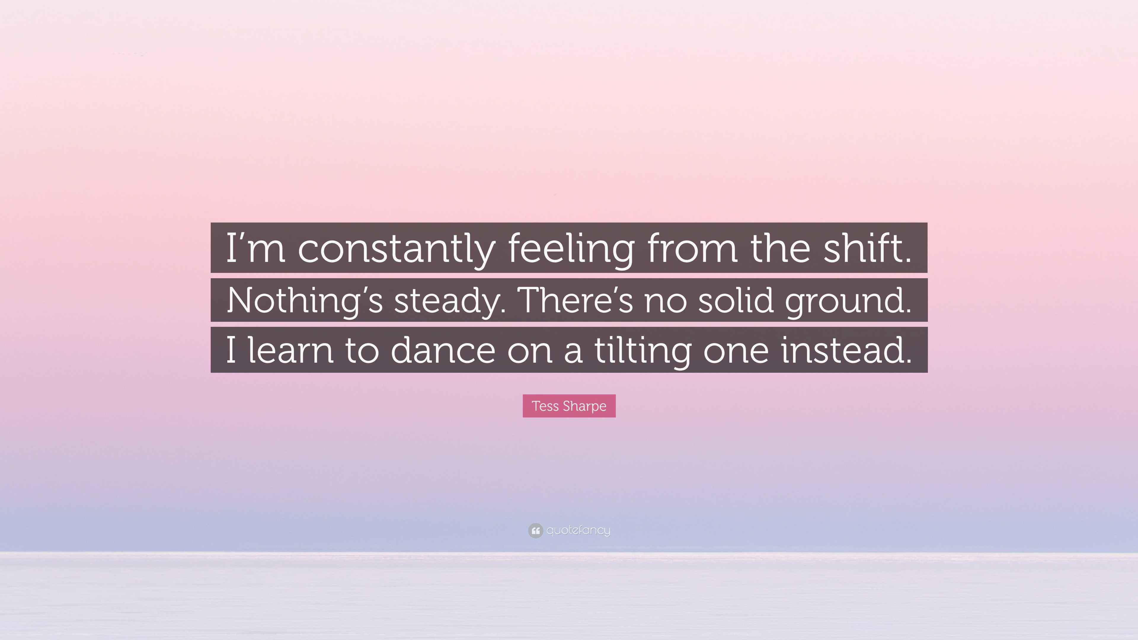 Tess Sharpe Quote: “I’m constantly feeling from the shift. Nothing’s ...