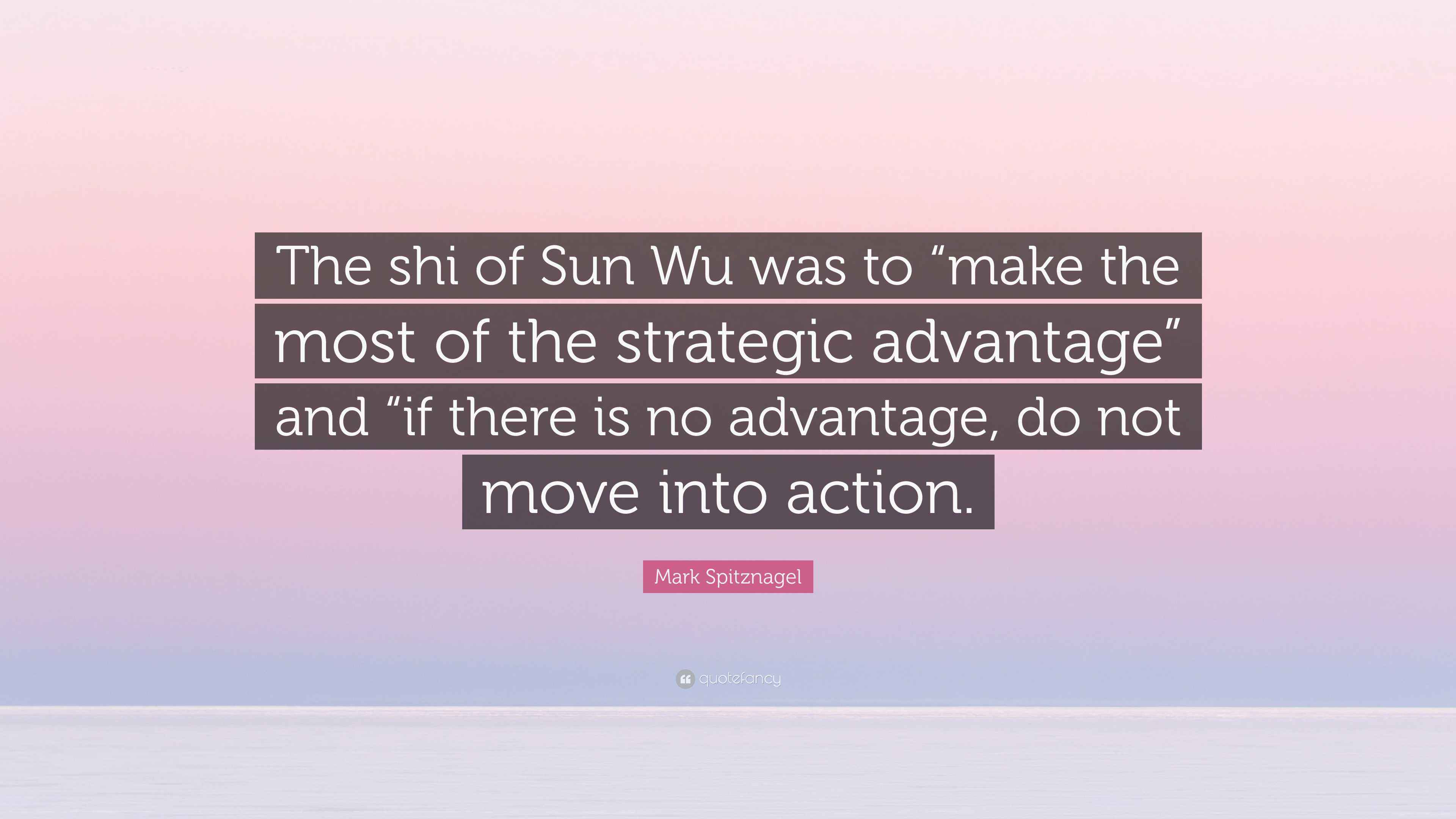 Mark Spitznagel Quote: “The shi of Sun Wu was to “make the most of the ...