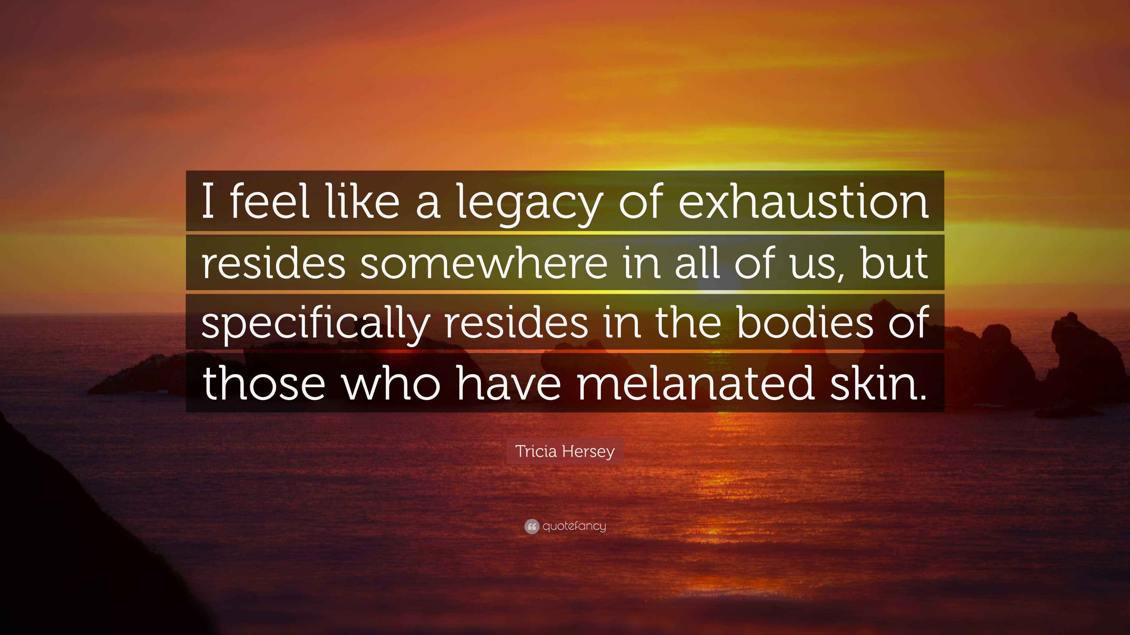 Tricia Hersey Quote: “I feel like a legacy of exhaustion resides ...