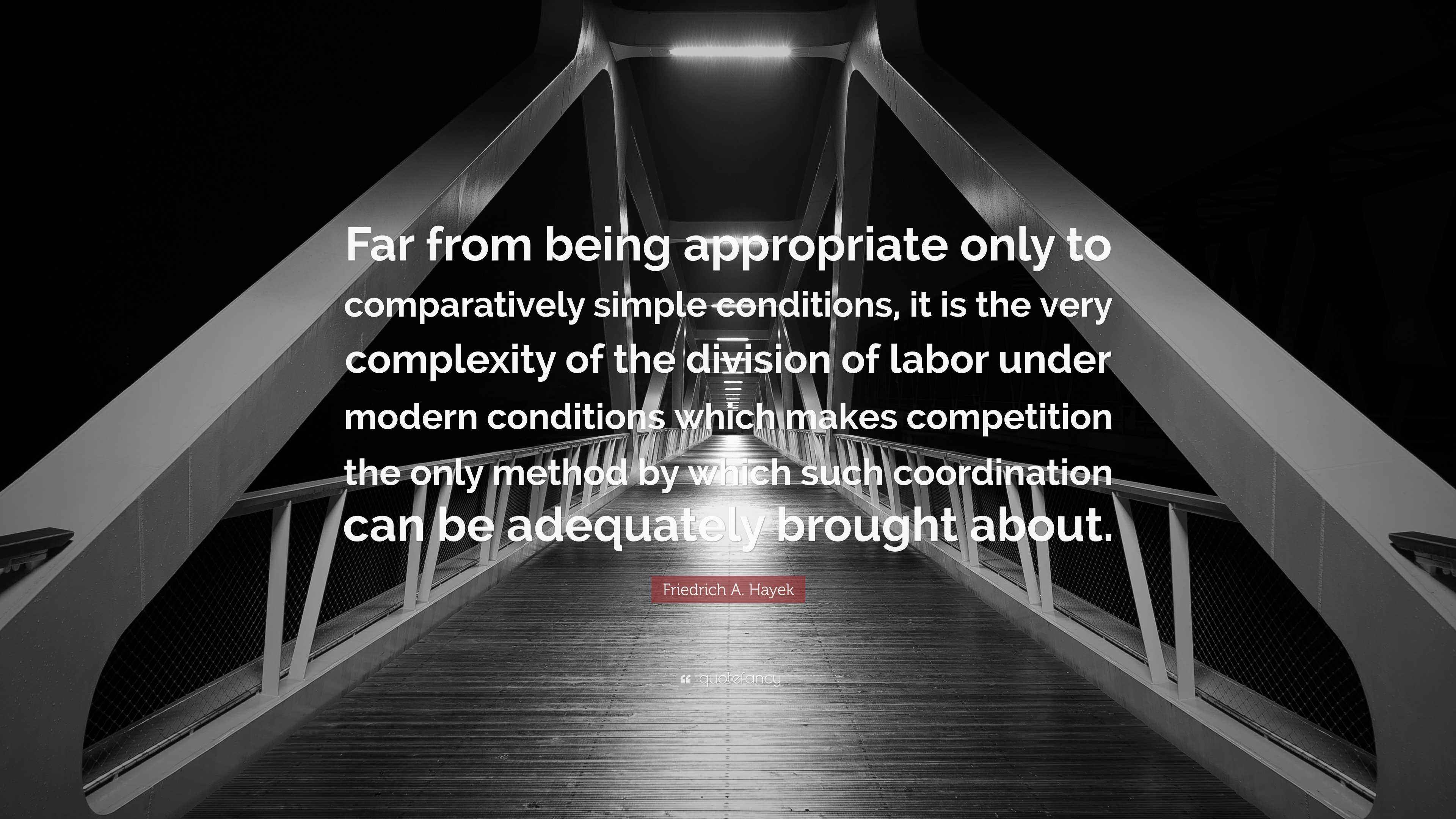 Friedrich A. Hayek Quote: “Far from being appropriate only to ...