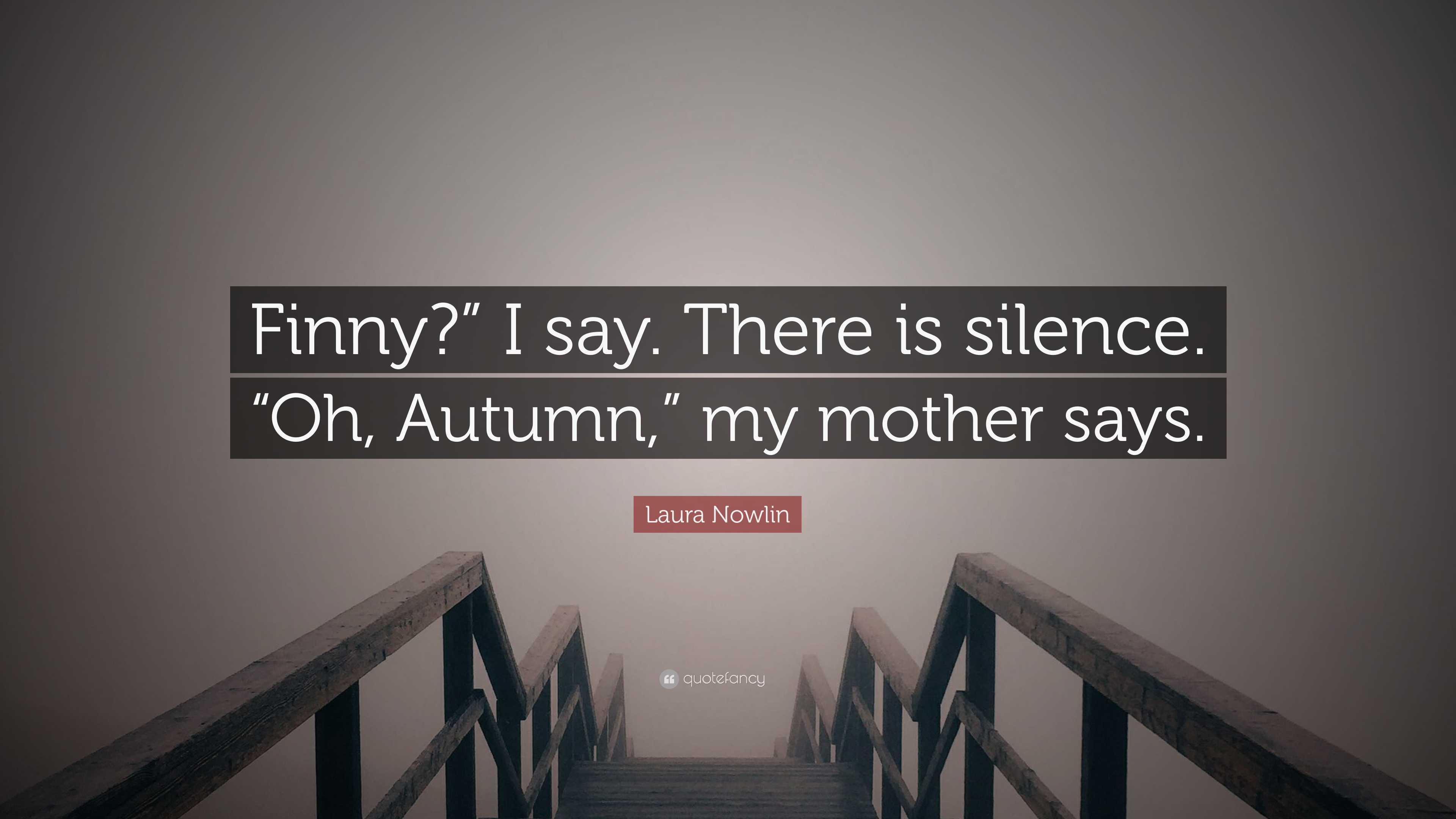 Laura Nowlin Quote: “Finny?” I say. There is silence. “Oh, Autumn,” my ...