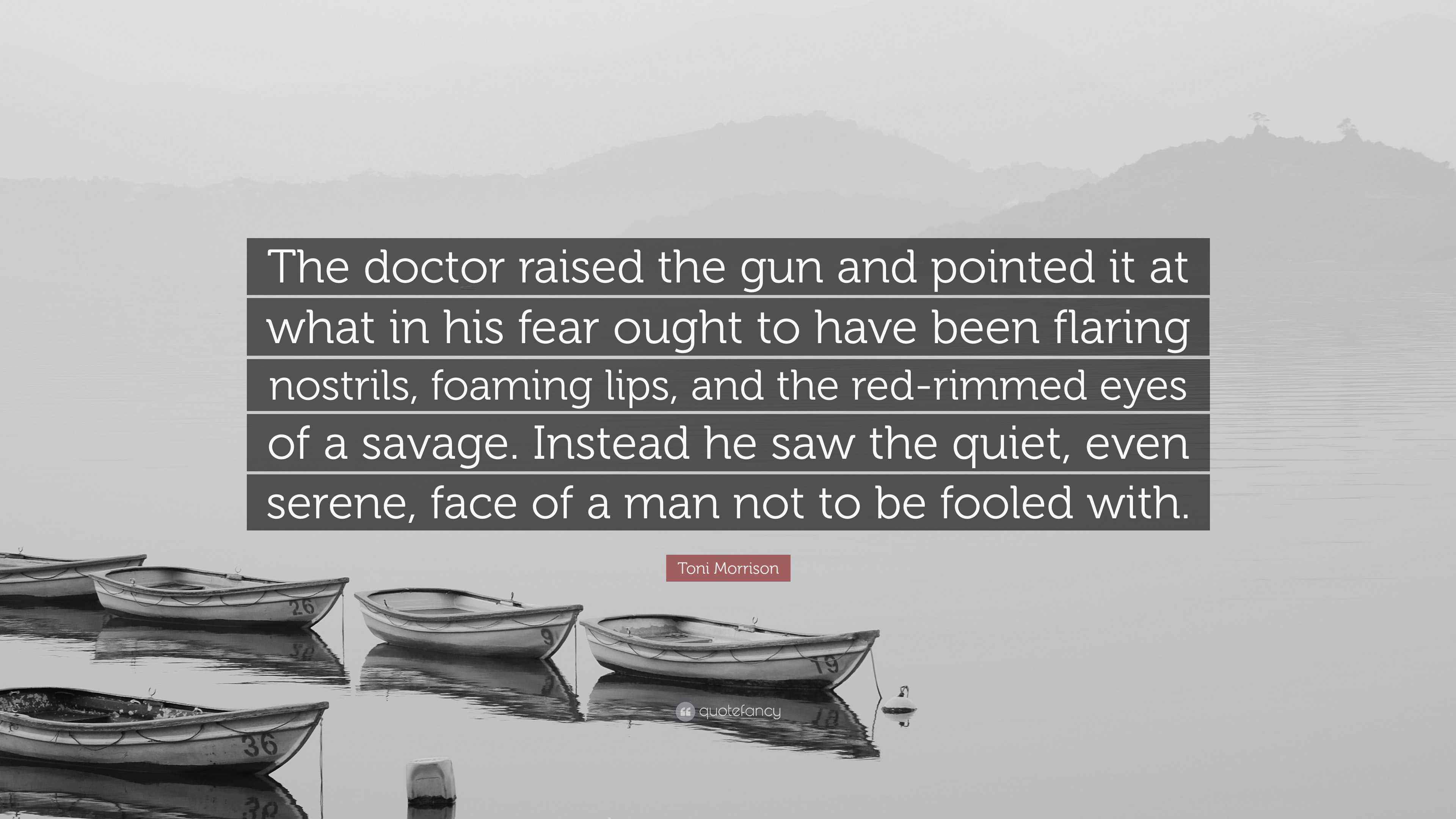 Toni Morrison Quote: “The doctor raised the gun and pointed it at what ...