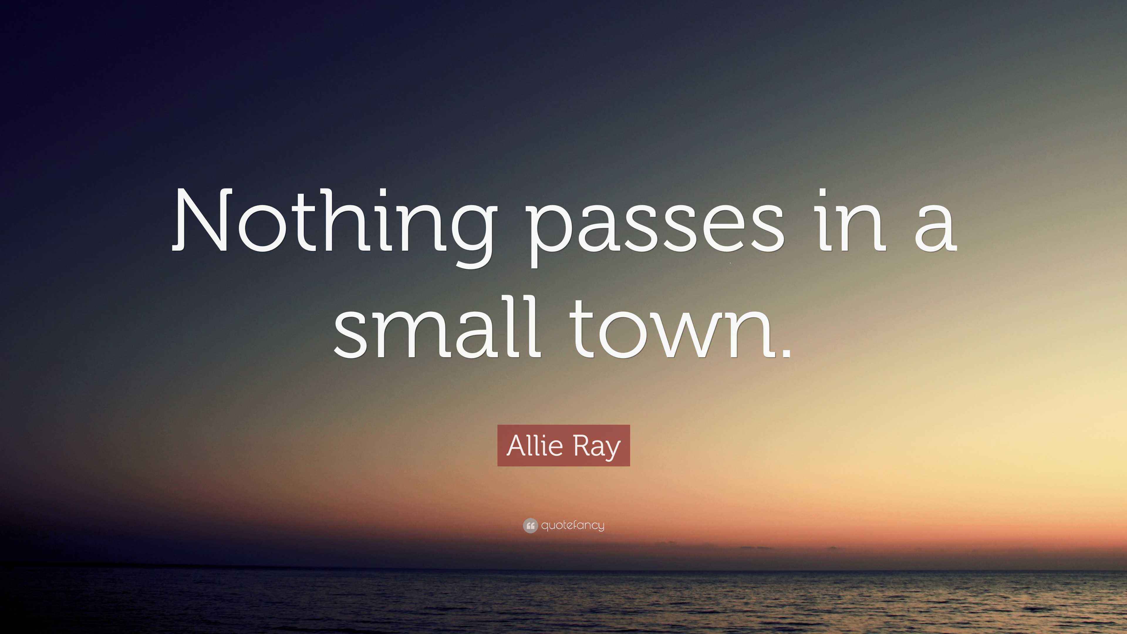 Allie Ray Quote: “Nothing passes in a small town.”