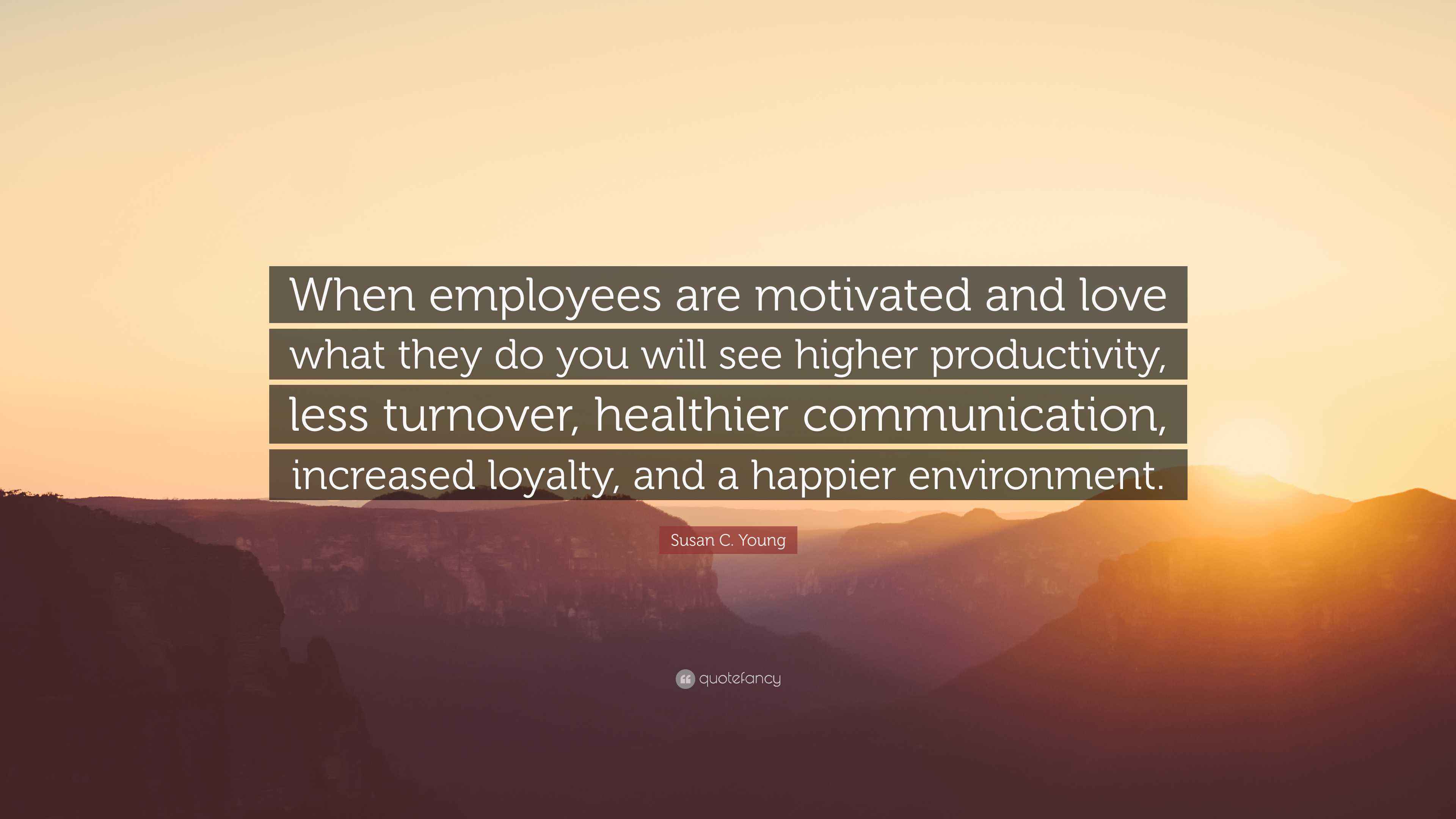 Susan C. Young Quote: “When employees are motivated and love what they ...