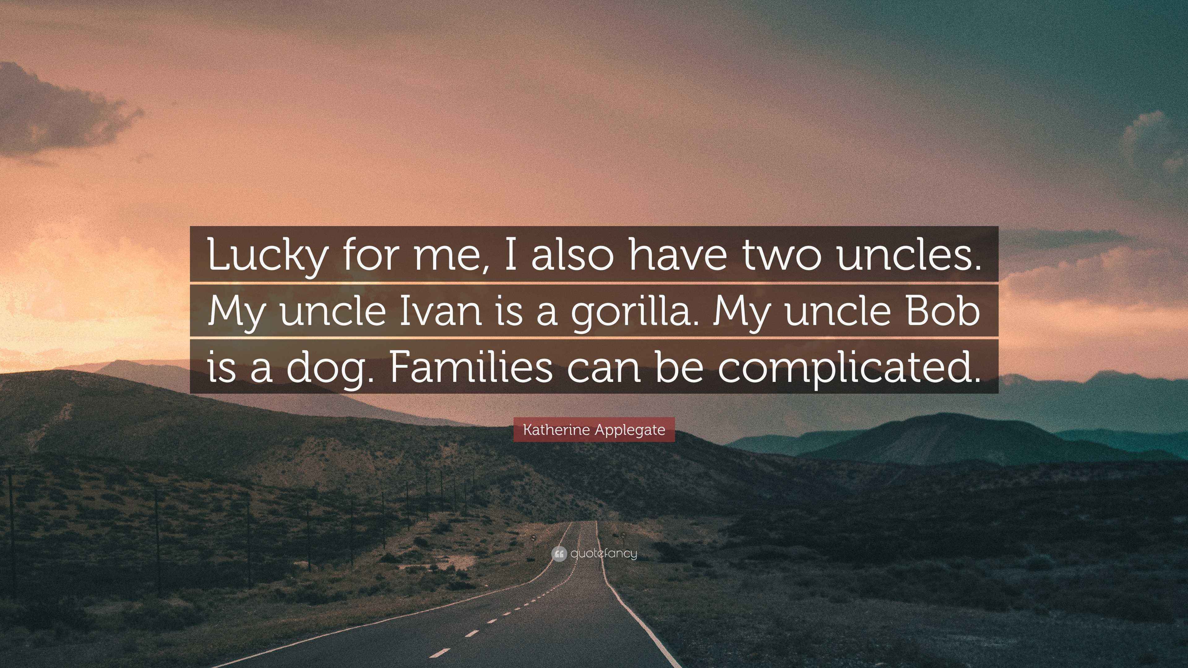 Katherine Applegate Quote: “Lucky for me, I also have two uncles. My ...