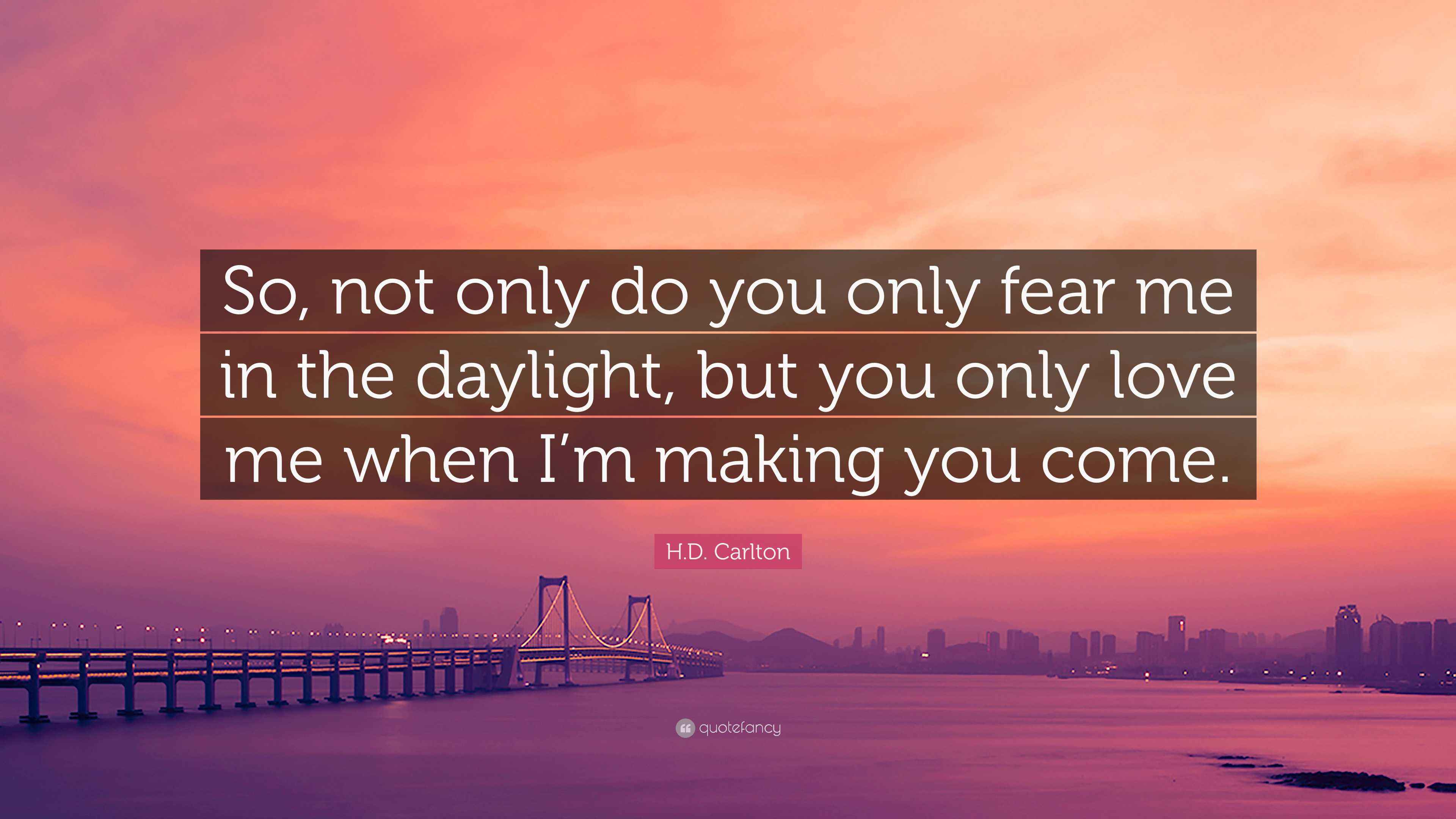 H.D. Carlton Quote: “So, not only do you only fear me in the daylight ...