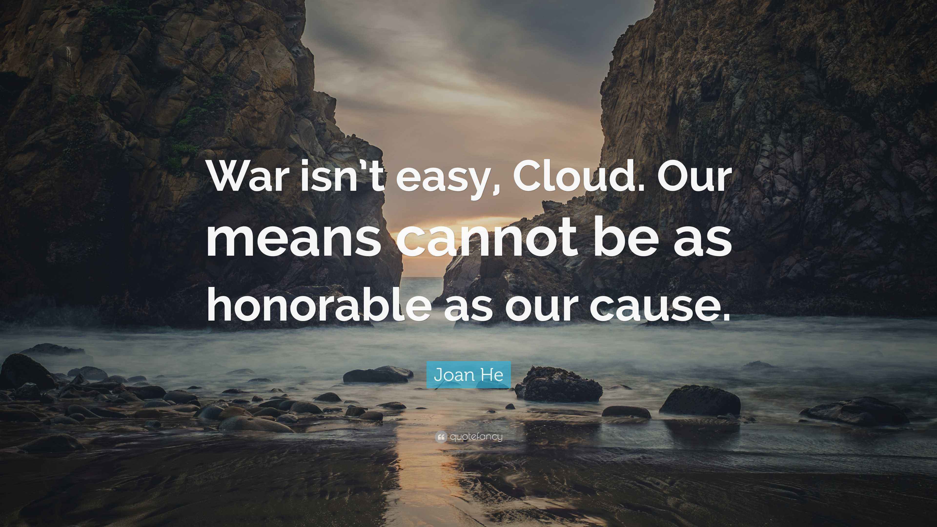 Joan He Quote: “War isn’t easy, Cloud. Our means cannot be as honorable ...