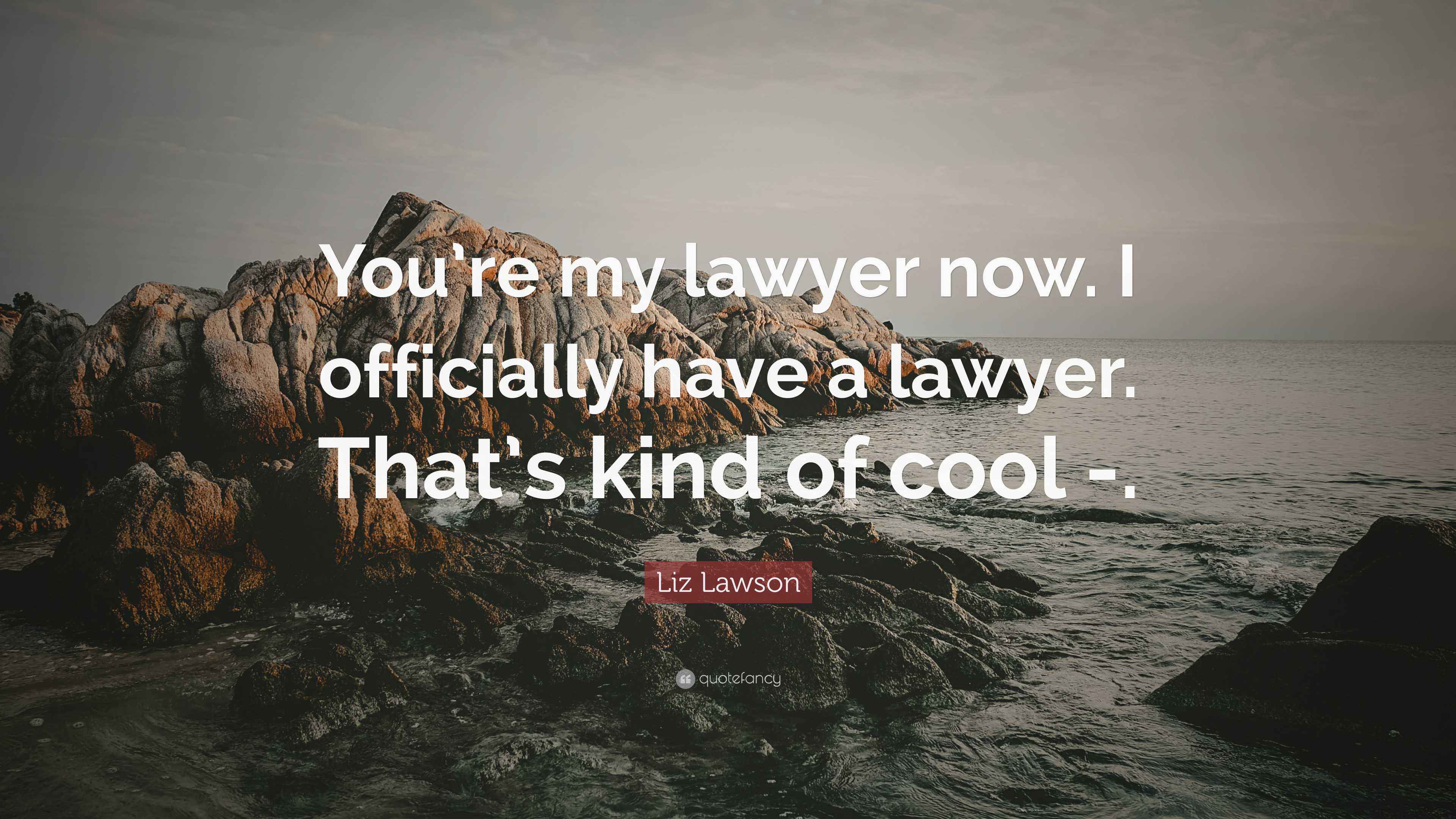 Liz Lawson Quote: “You’re my lawyer now. I officially have a lawyer ...
