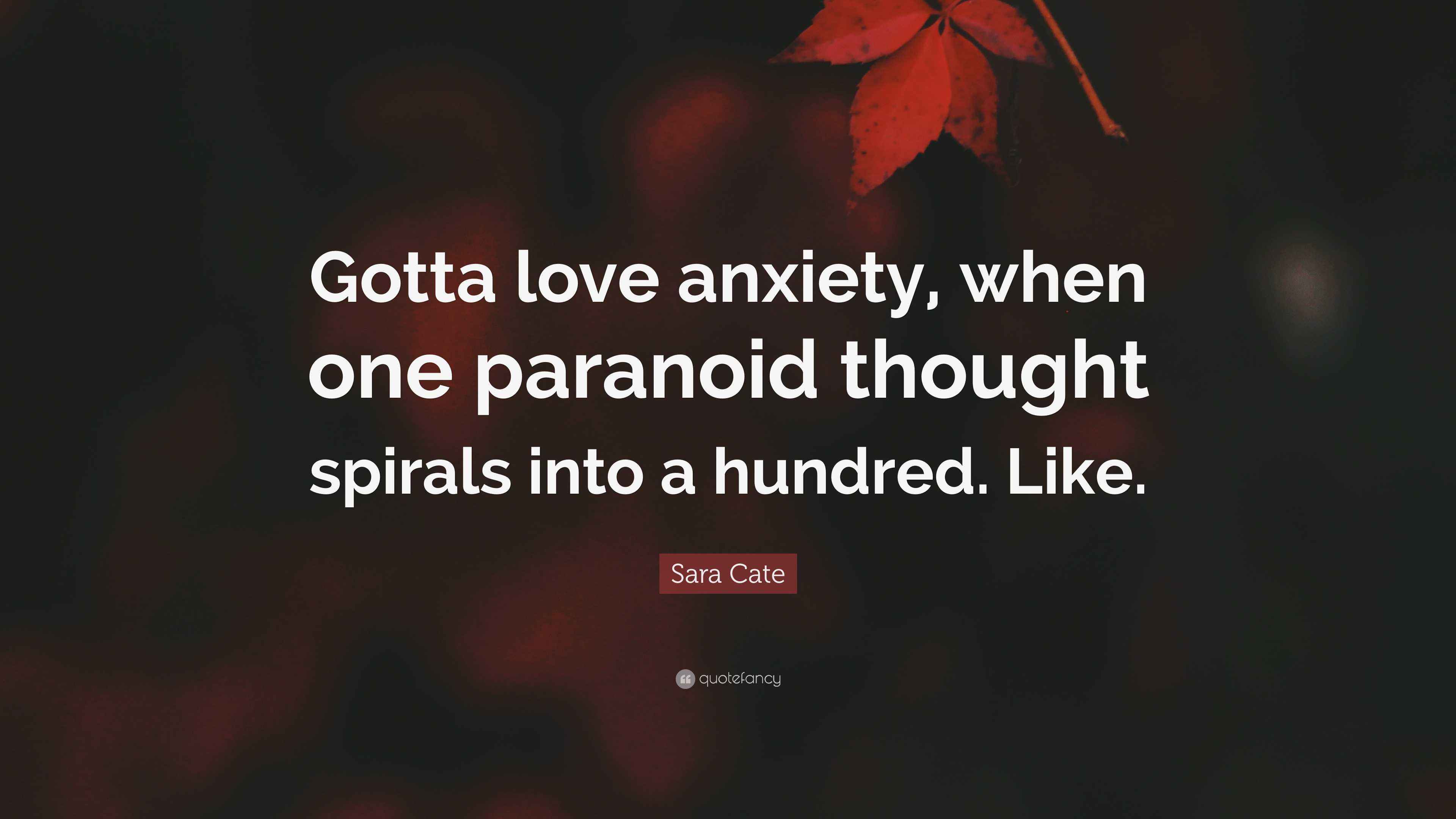 Sara Cate Quote: “Gotta love anxiety, when one paranoid thought spirals ...