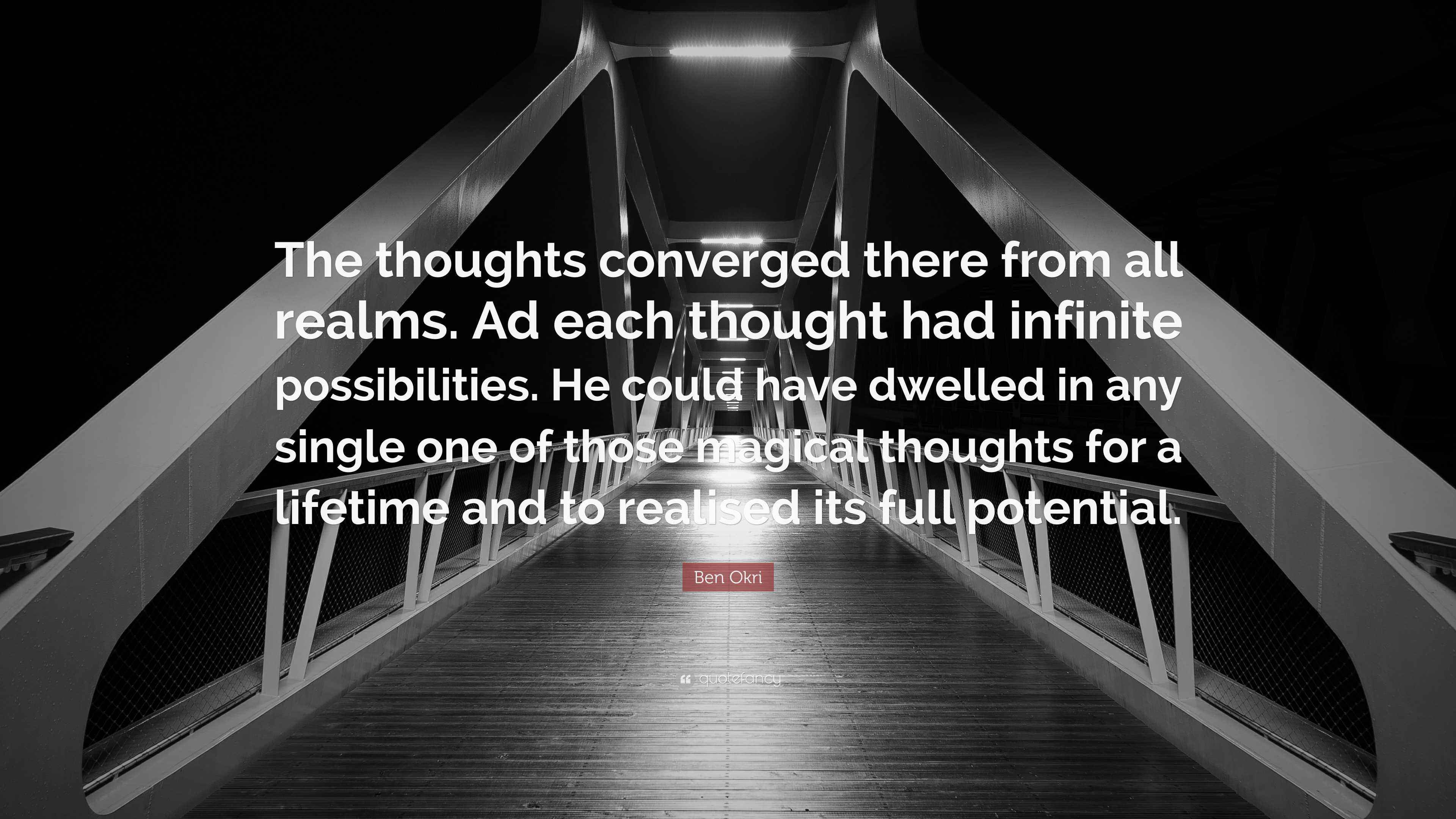 Ben Okri Quote: “The thoughts converged there from all realms. Ad each ...