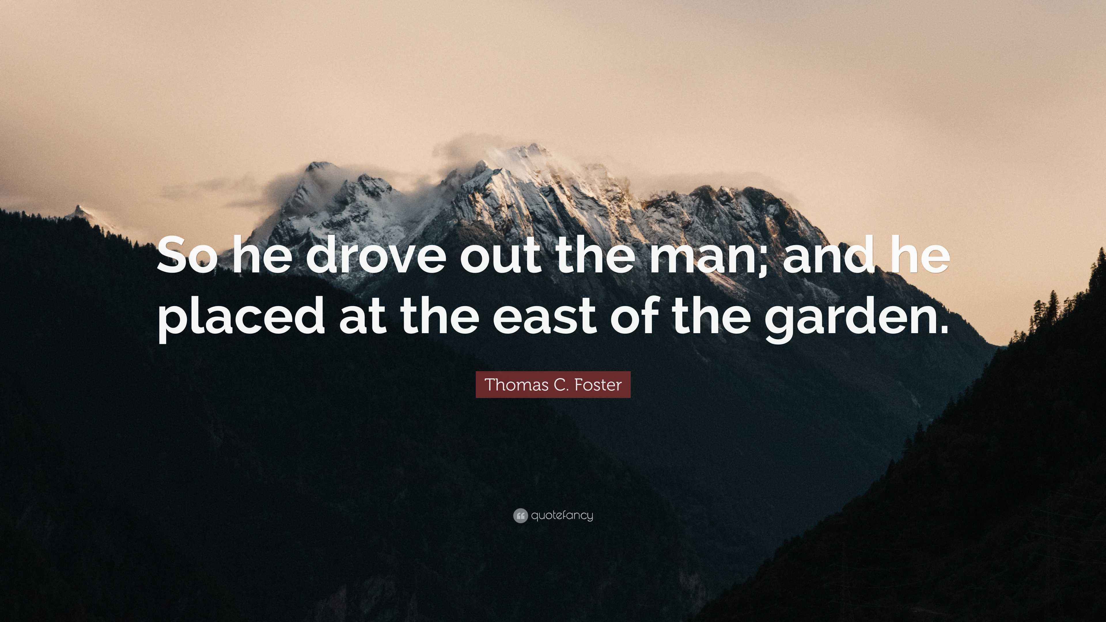 Thomas C. Foster Quote: “So he drove out the man; and he placed at the ...