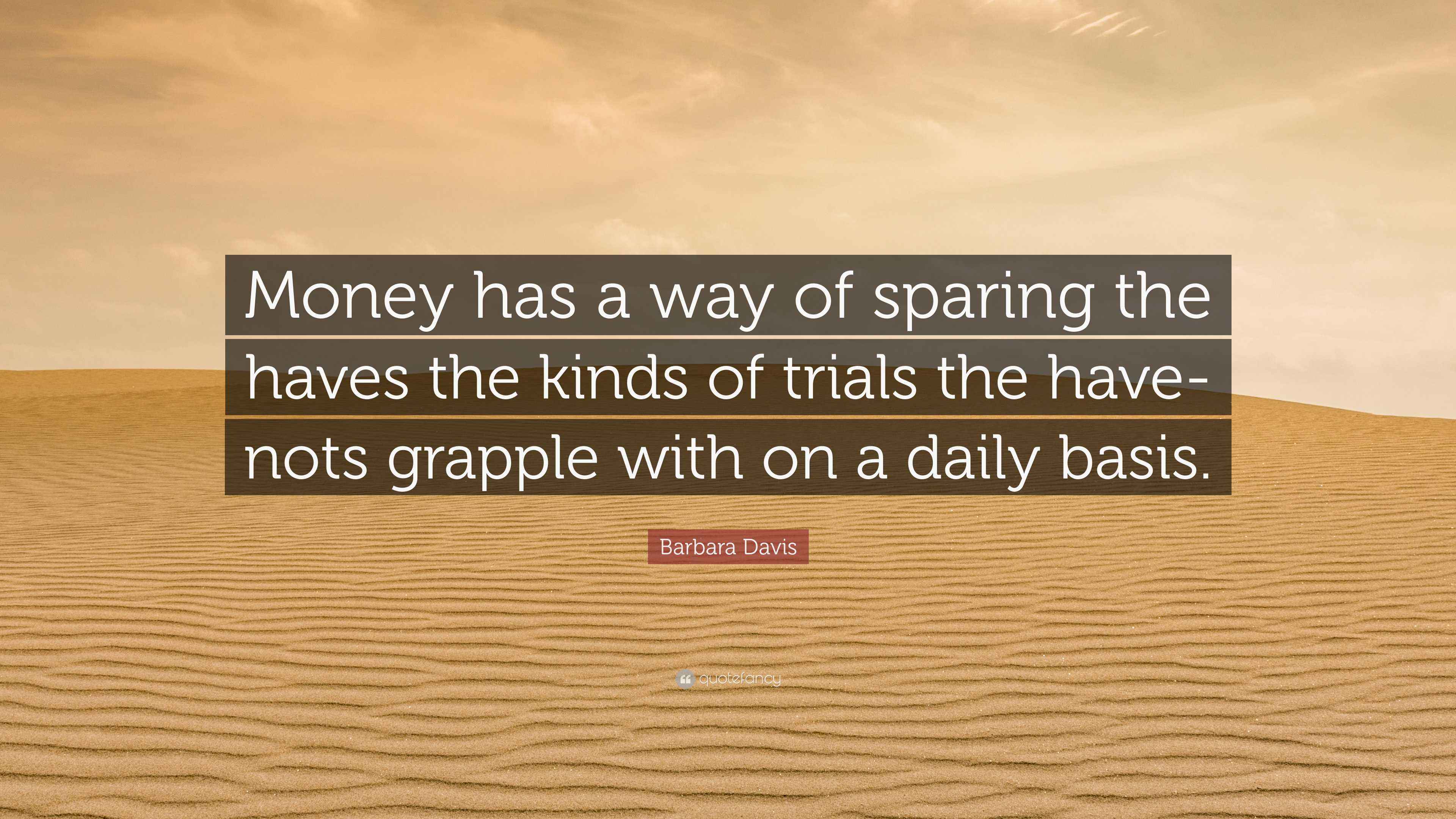 Barbara Davis Quote: “Money has a way of sparing the haves the kinds of ...