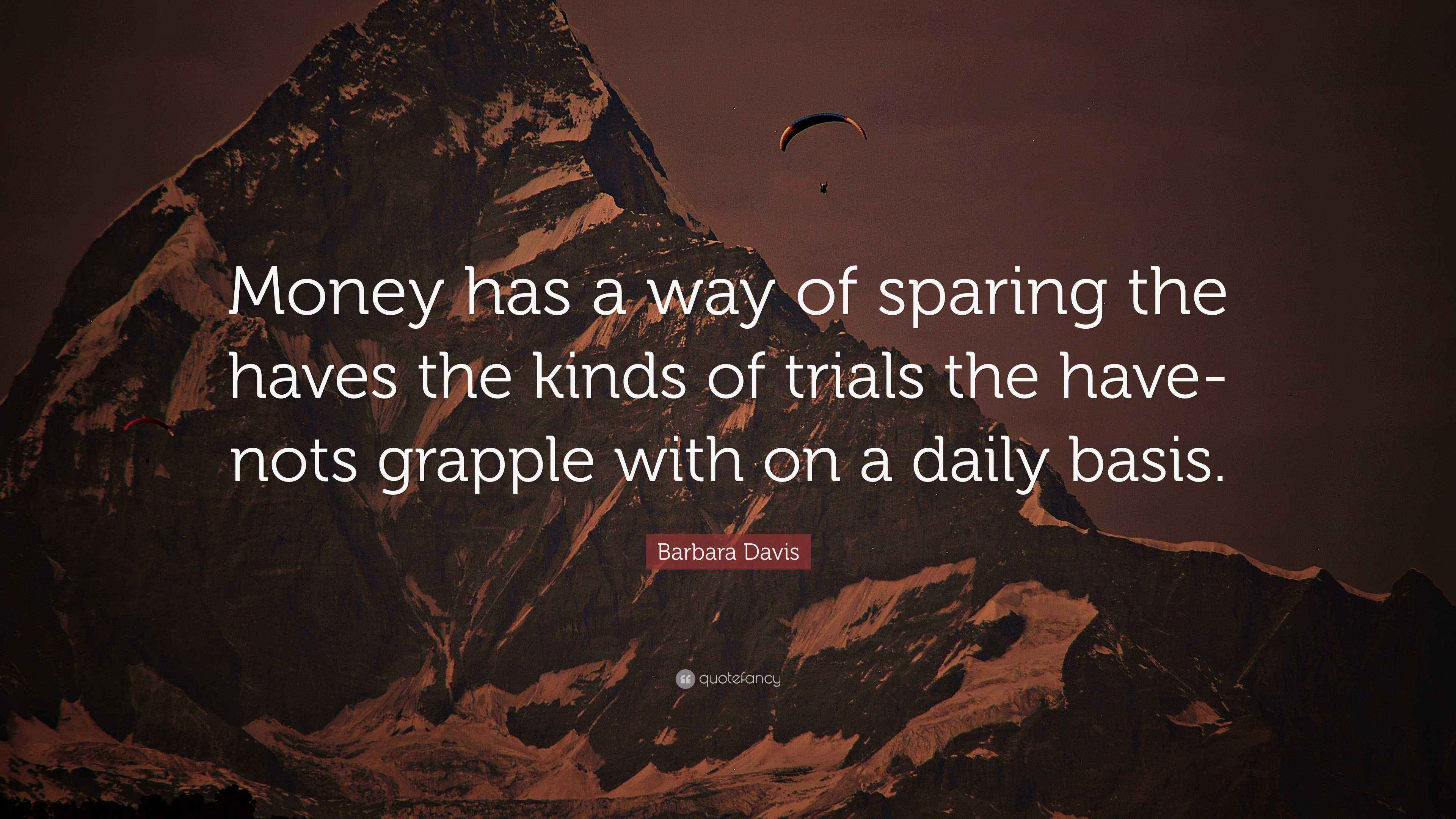 Barbara Davis Quote: “Money has a way of sparing the haves the kinds of ...