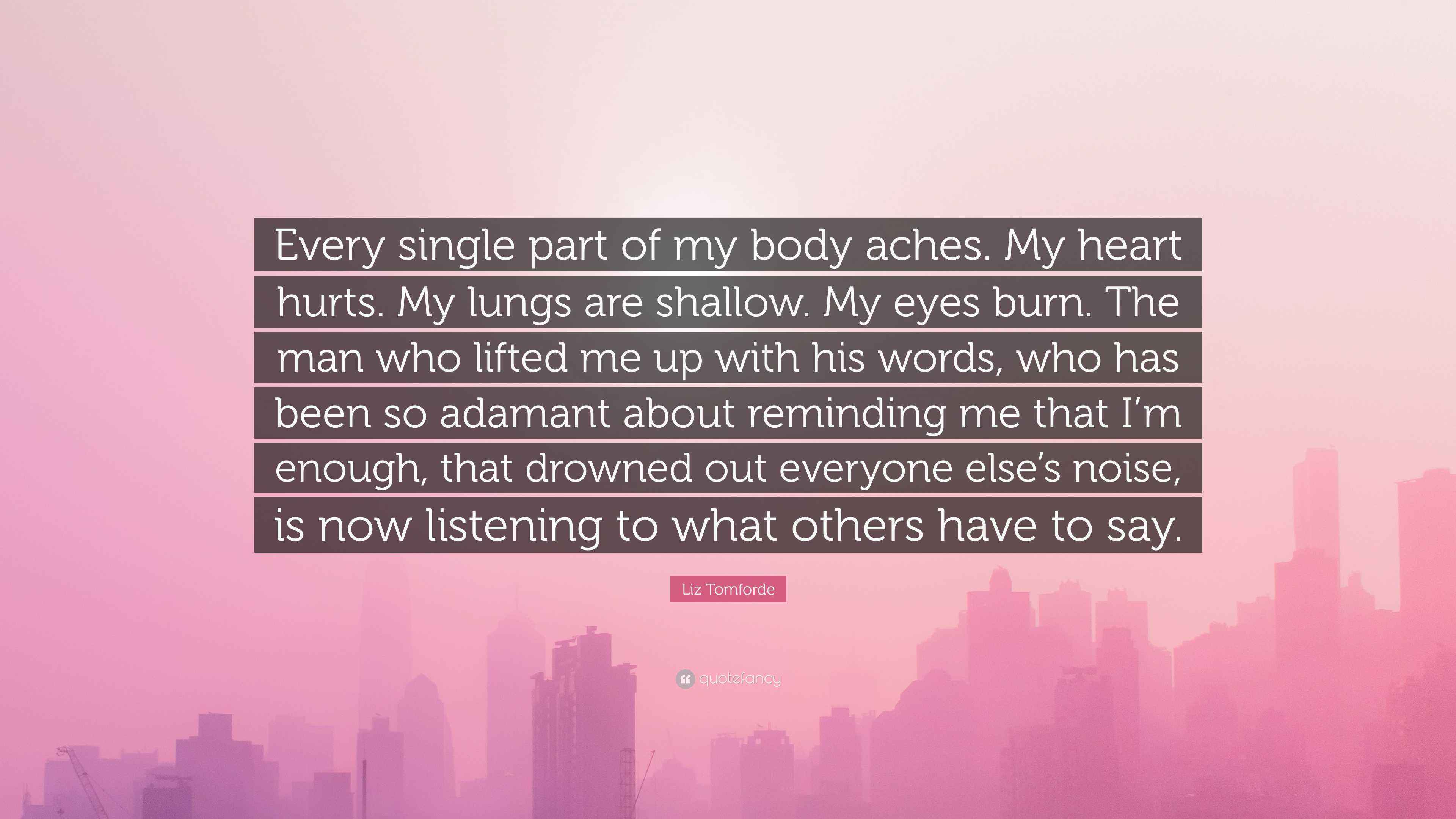 Liz Tomforde Quote: “Every single part of my body aches. My heart hurts ...