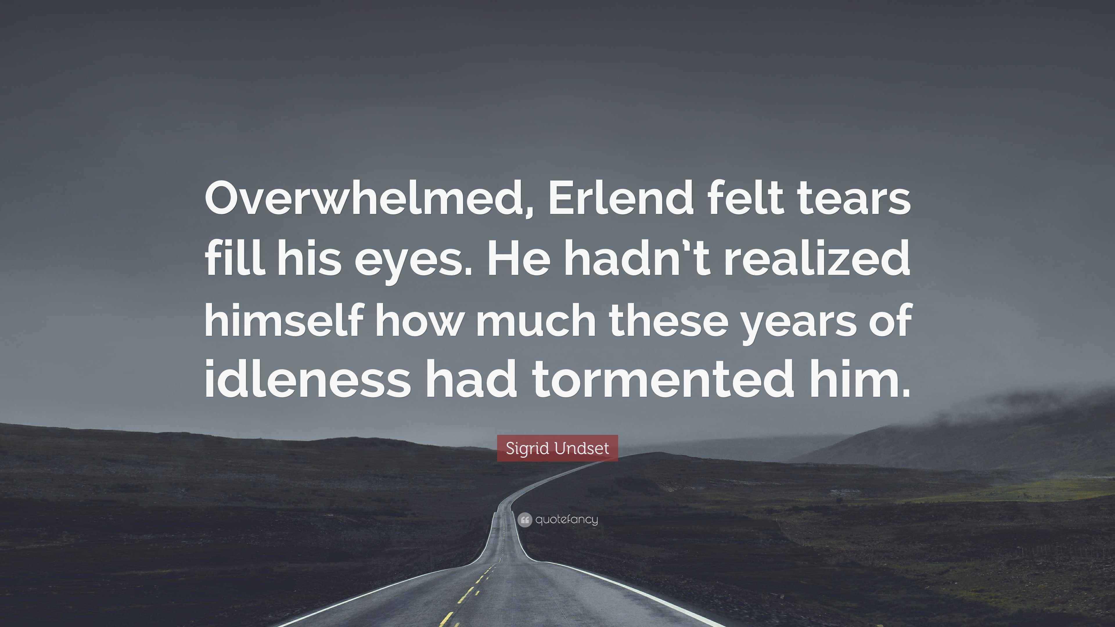 Sigrid Undset Quote: “Overwhelmed, Erlend felt tears fill his eyes. He ...