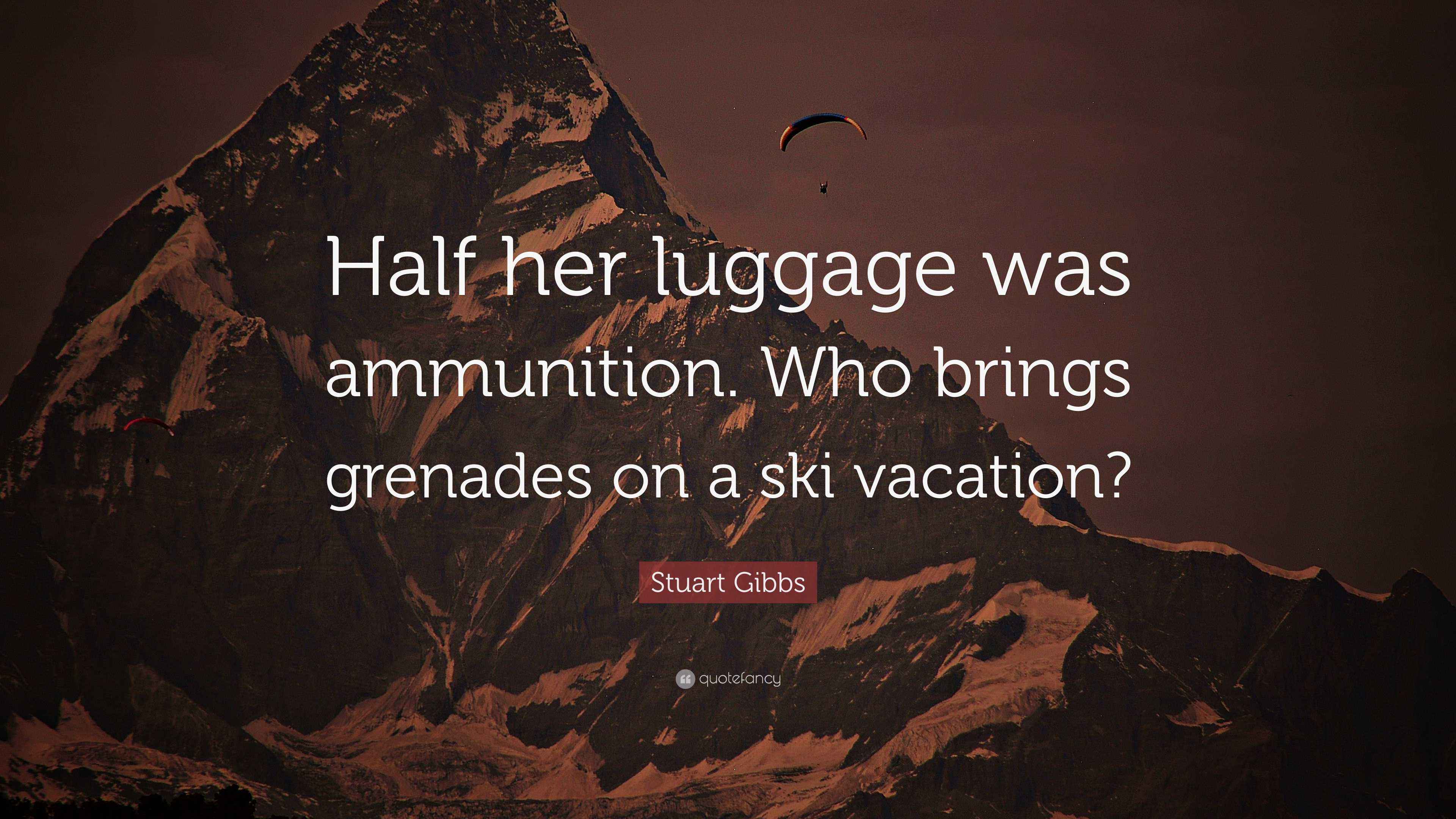 Stuart Gibbs Quote: “Half her luggage was ammunition. Who brings ...