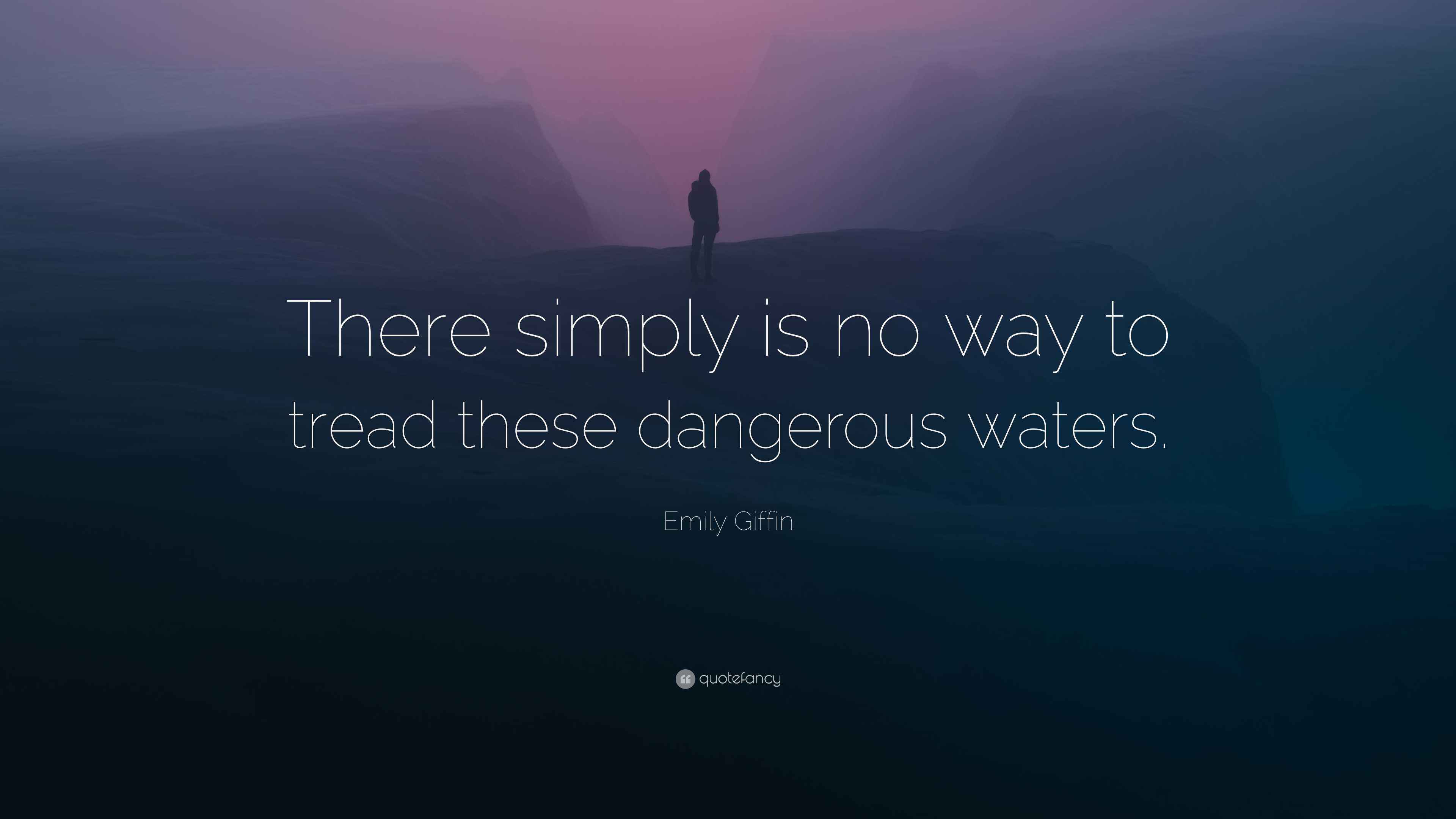 Emily Giffin Quote: “There simply is no way to tread these dangerous ...