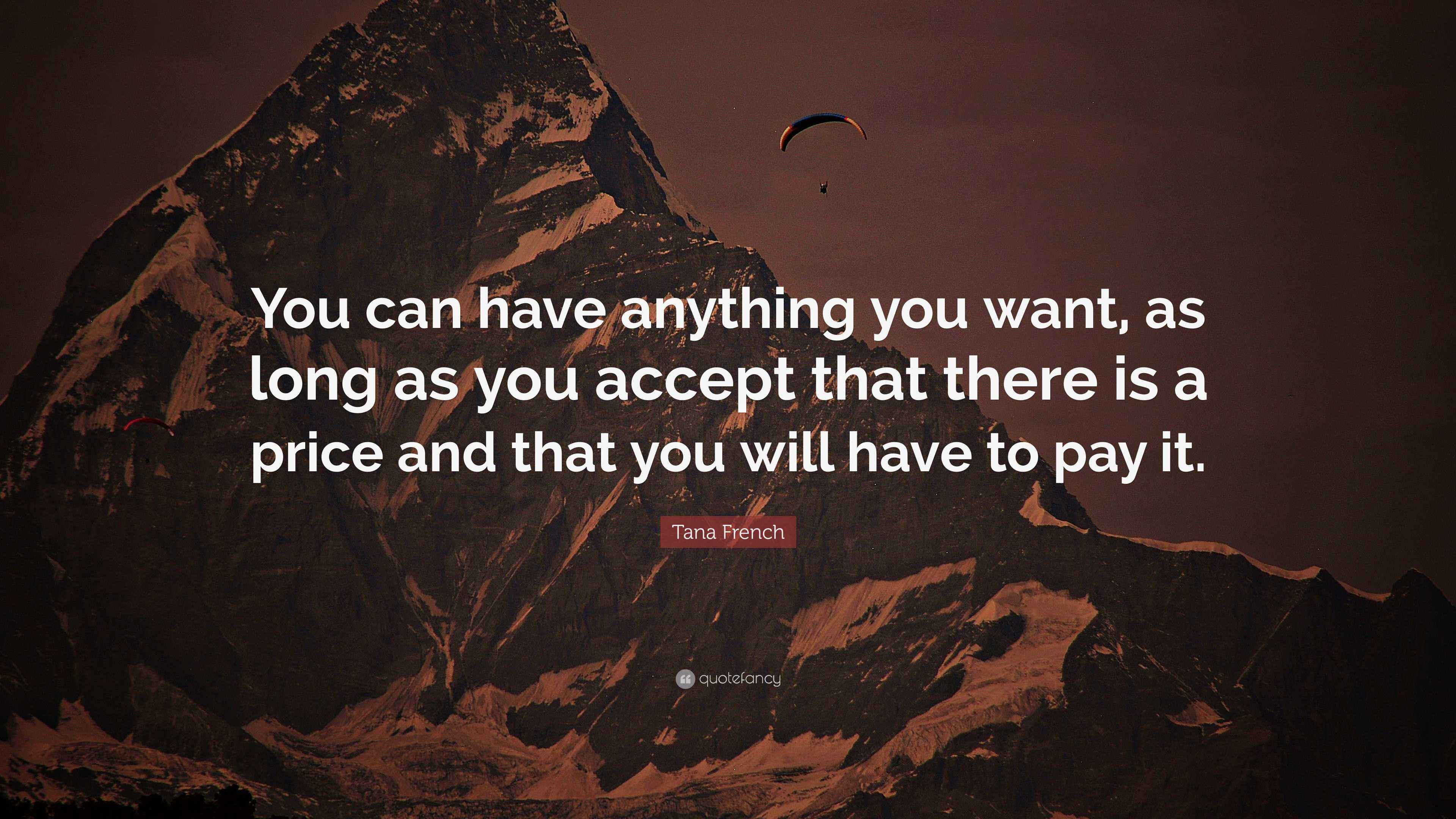 Tana French Quote: “You can have anything you want, as long as you ...