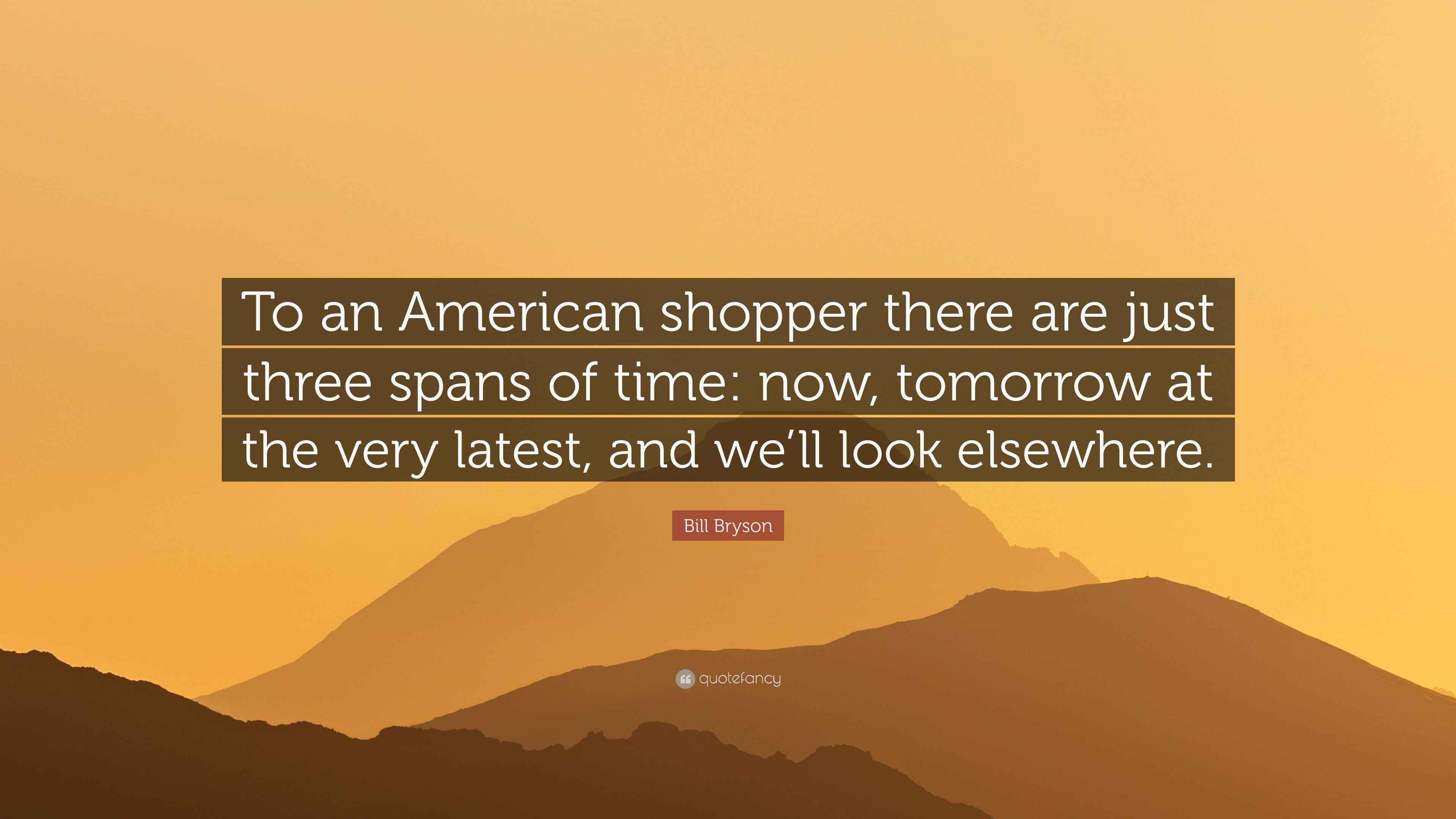 Bill Bryson Quote: “To an American shopper there are just three spans ...