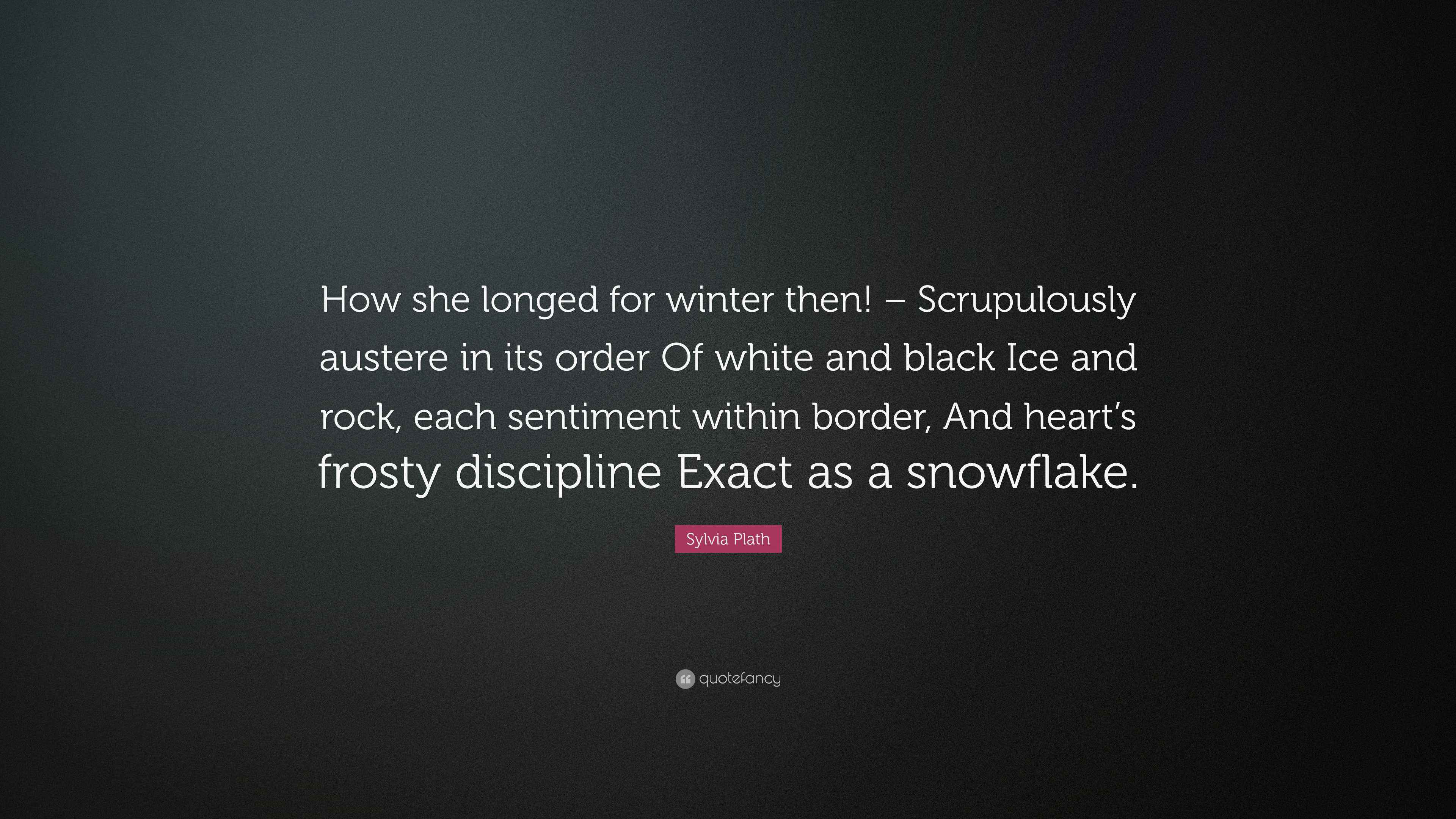 Sylvia Plath Quote: “How she longed for winter then! – Scrupulously ...