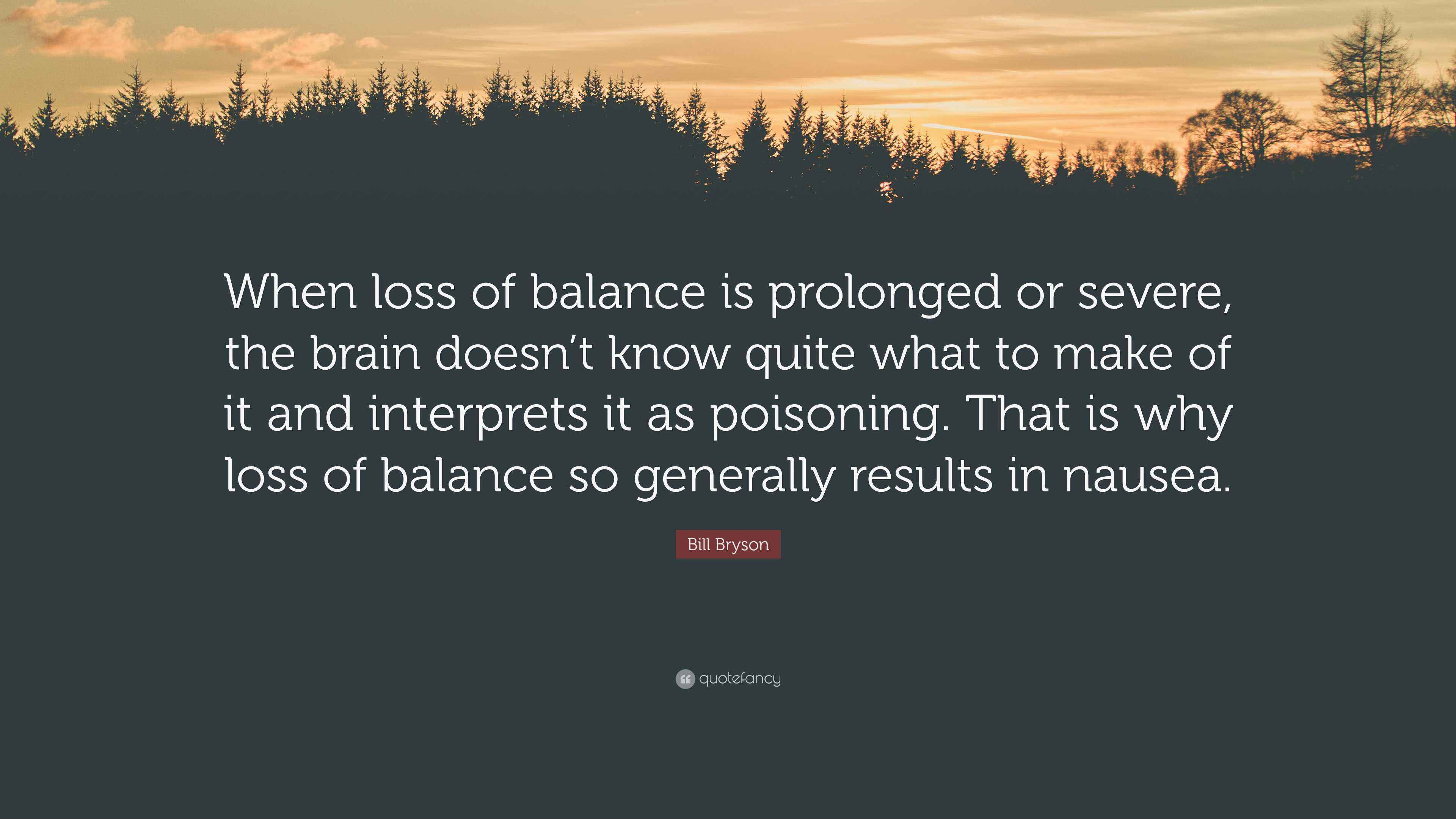 Bill Bryson Quote: “When loss of balance is prolonged or severe, the ...