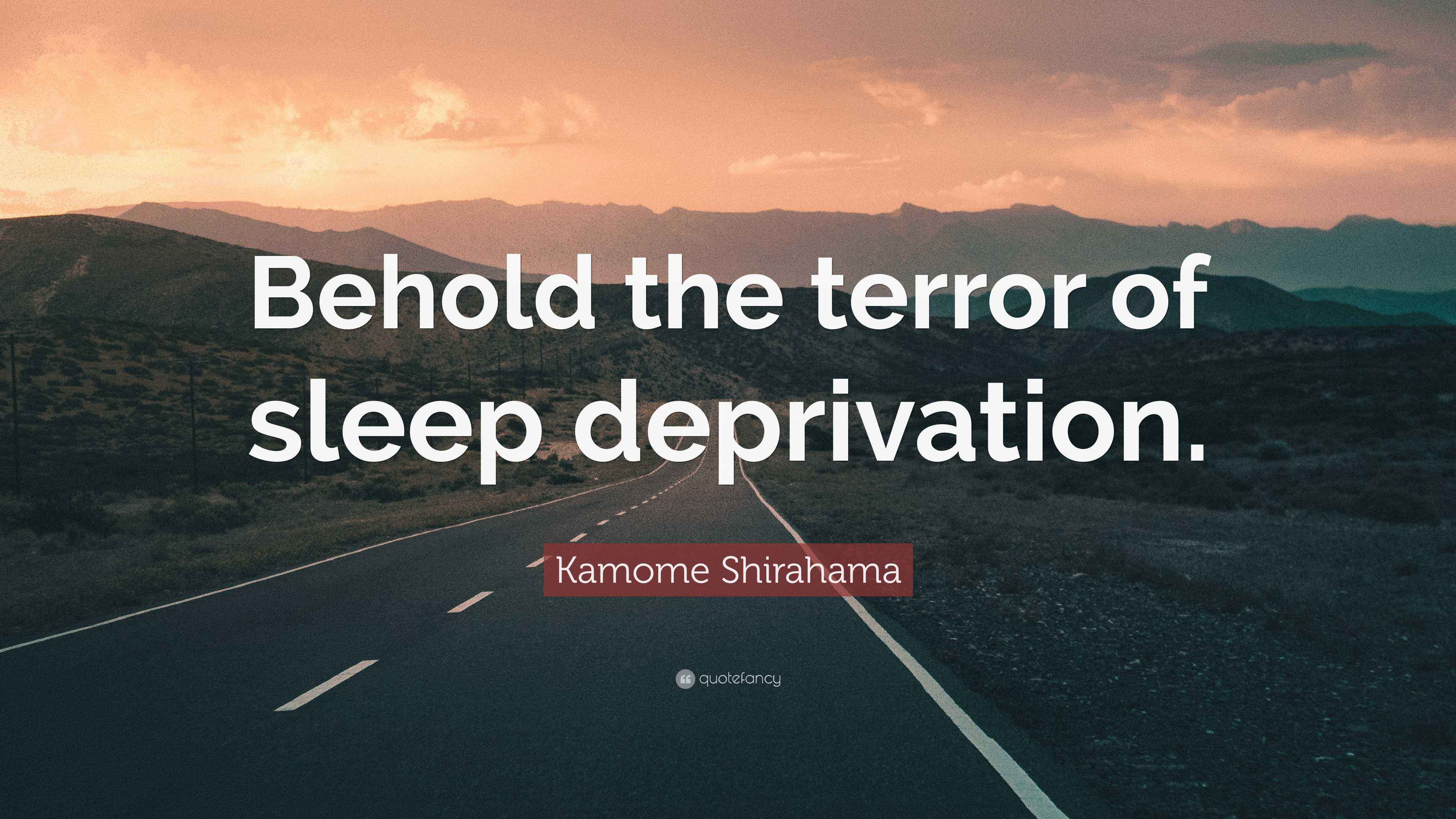 Kamome Shirahama Quote: “Behold the terror of sleep deprivation.”