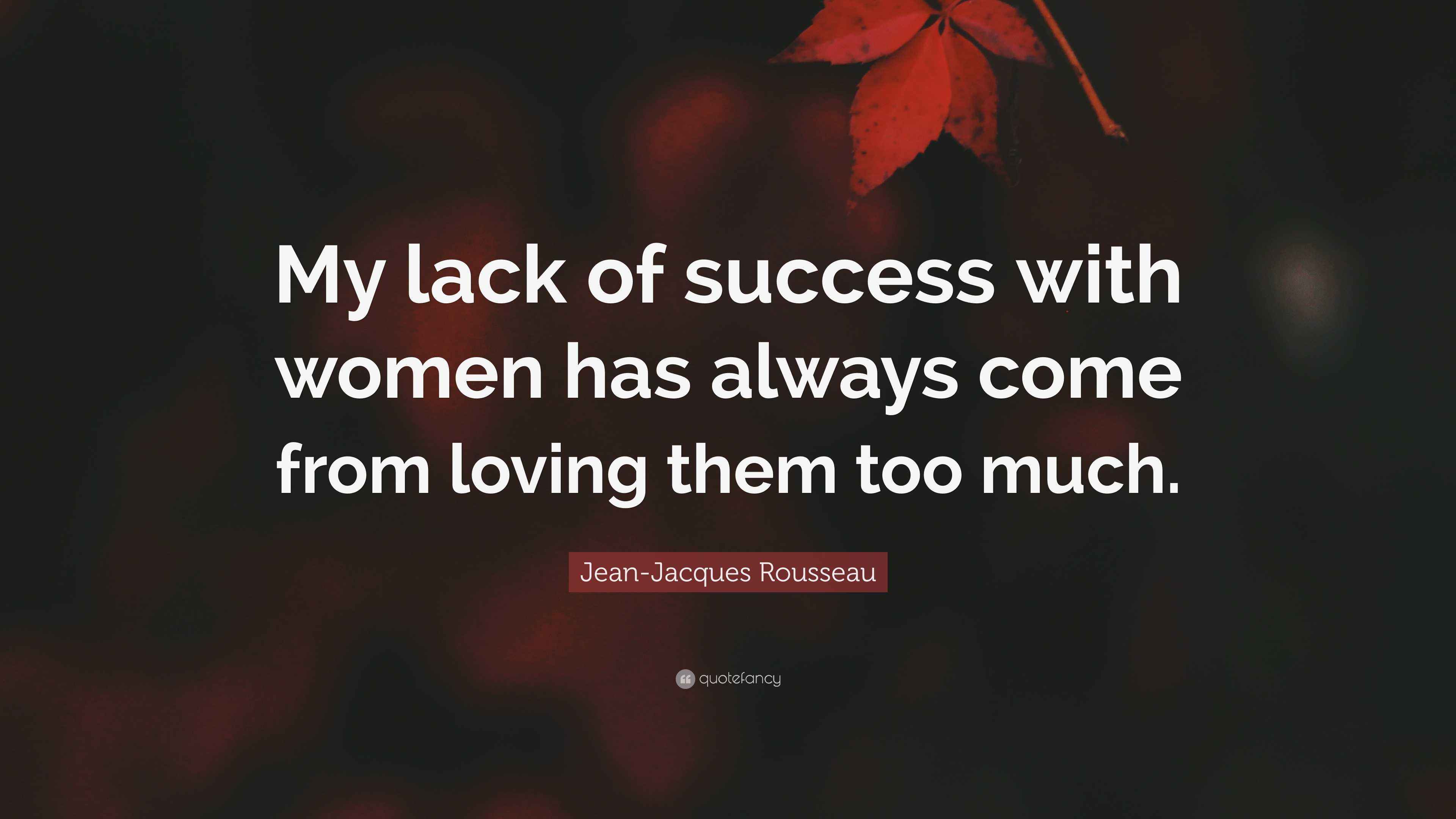Jean-Jacques Rousseau Quote: “My lack of success with women has always ...