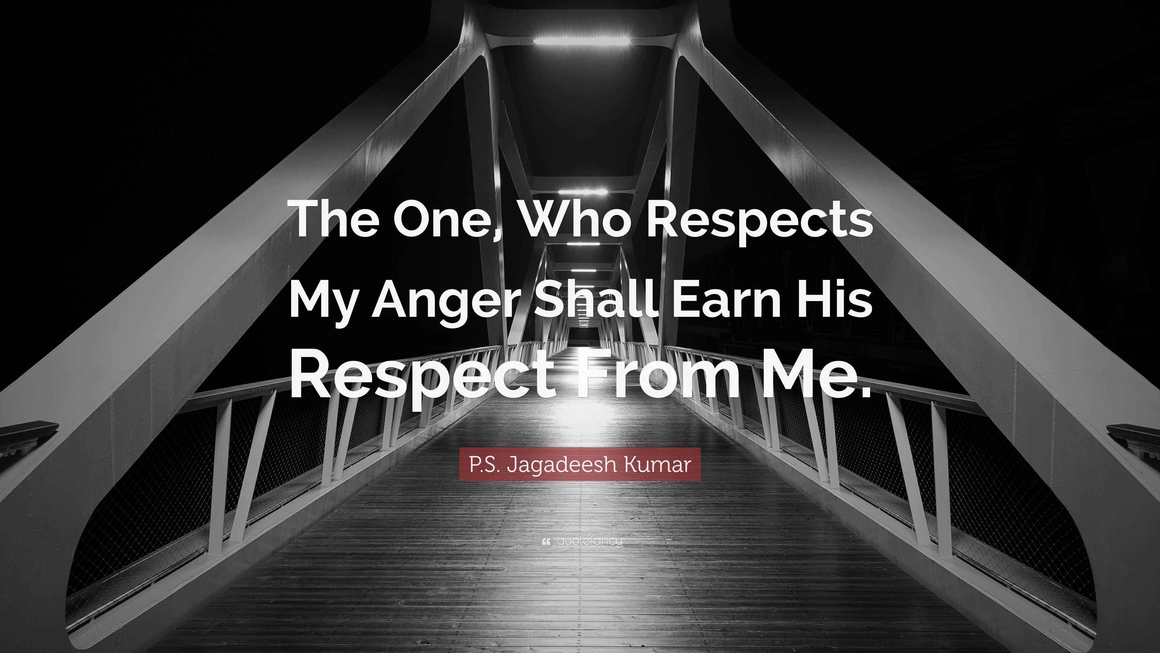 P.S. Jagadeesh Kumar Quote: “The One, Who Respects My Anger Shall Earn ...
