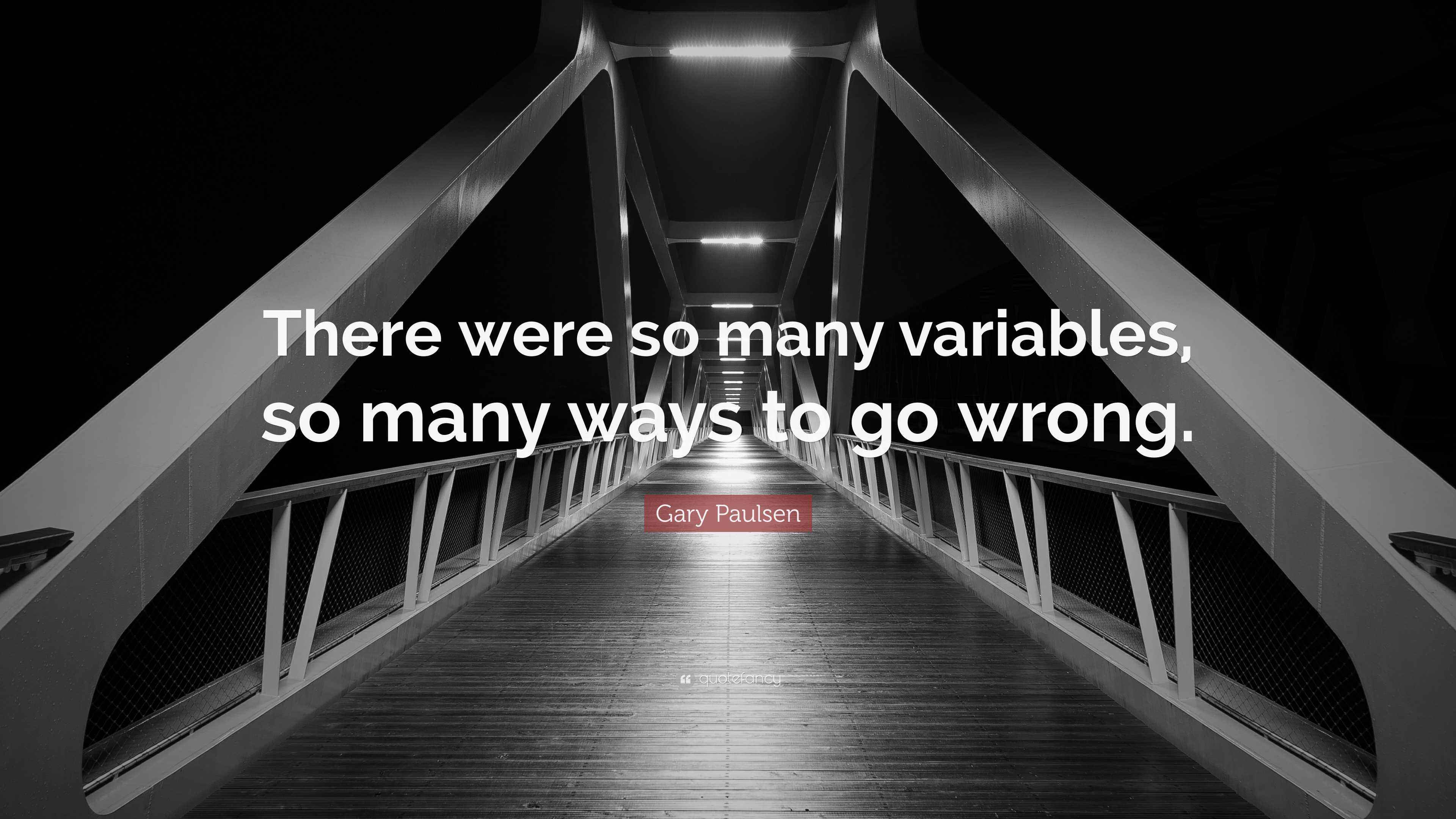 Gary Paulsen Quote: “There were so many variables, so many ways to go ...
