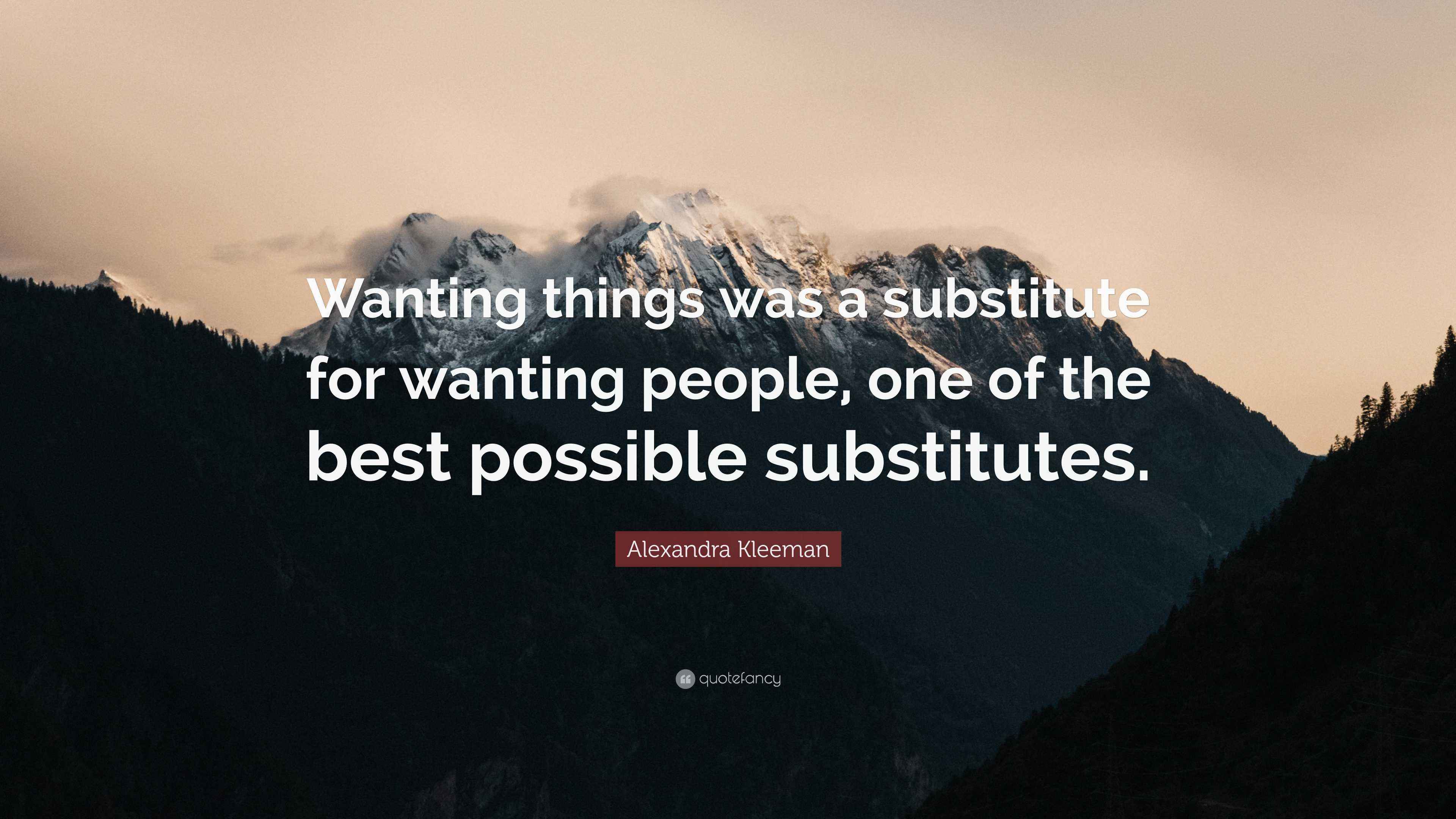 Alexandra Kleeman Quote: “Wanting things was a substitute for wanting ...