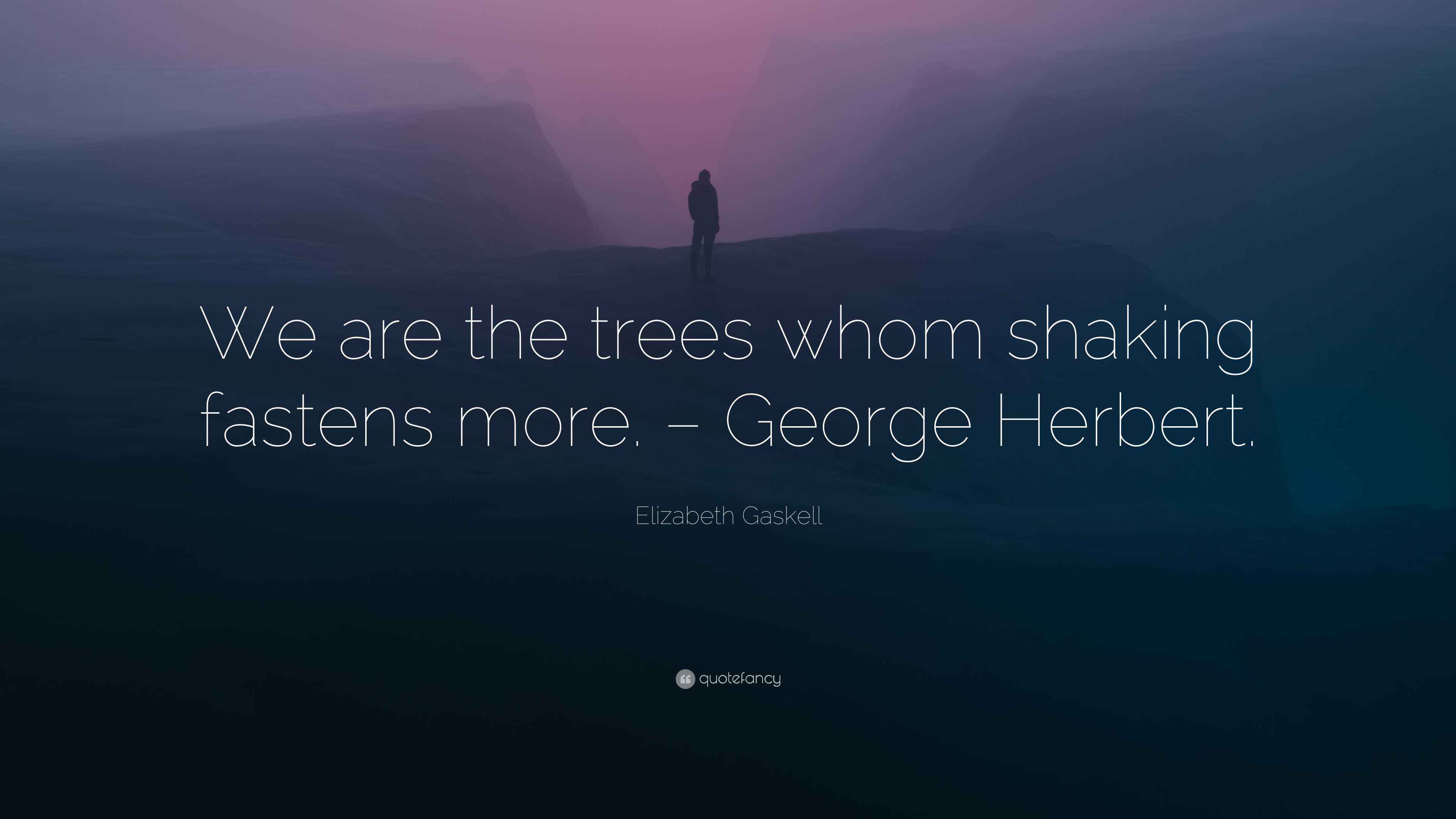 Elizabeth Gaskell Quote: “We are the trees whom shaking fastens more ...
