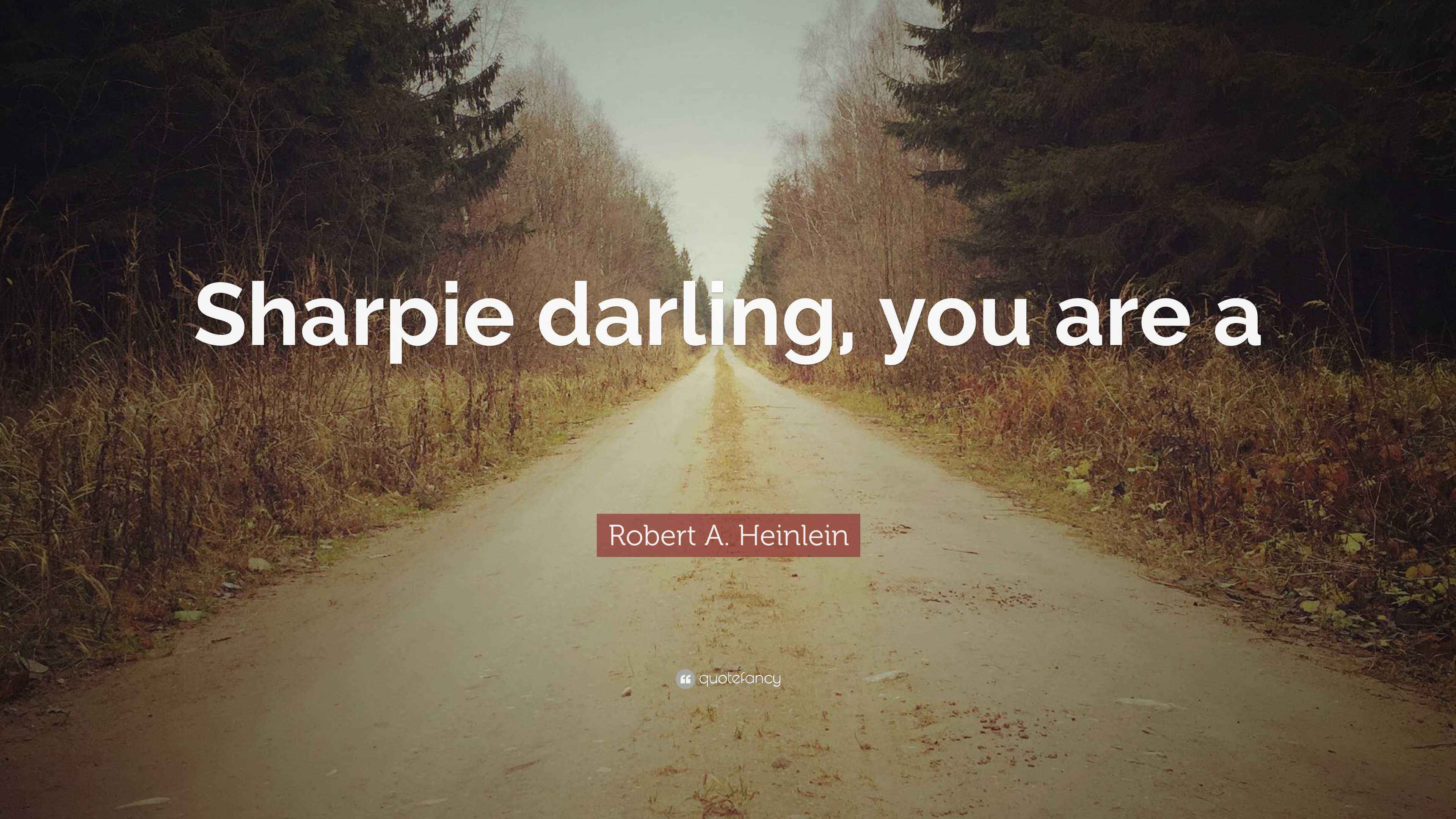 Robert A. Heinlein Quote: “Sharpie darling, you are a ...