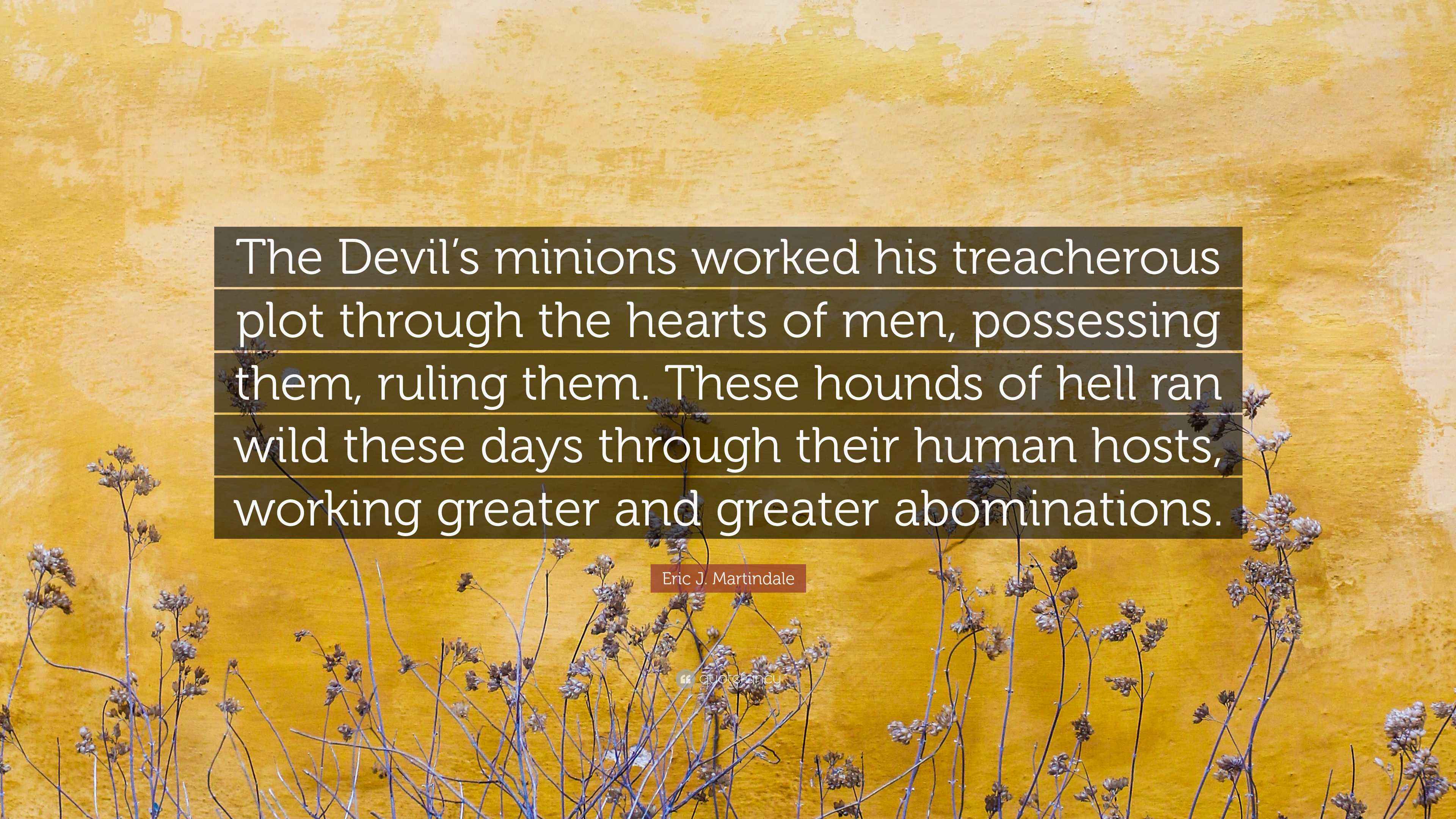 Eric J. Martindale Quote: “The Devil’s minions worked his treacherous ...