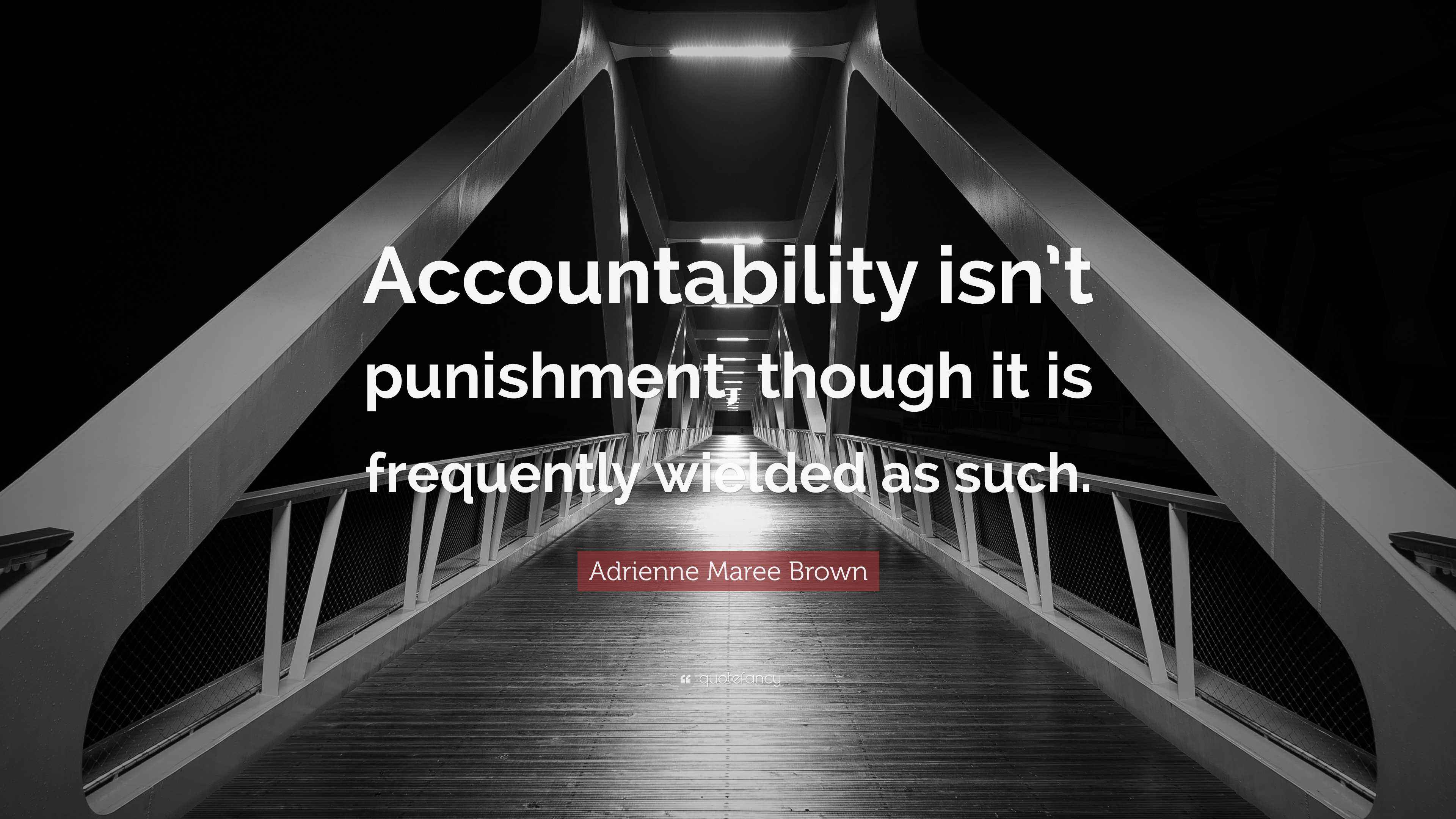 Adrienne Maree Brown Quote: “Accountability isn’t punishment, though it ...