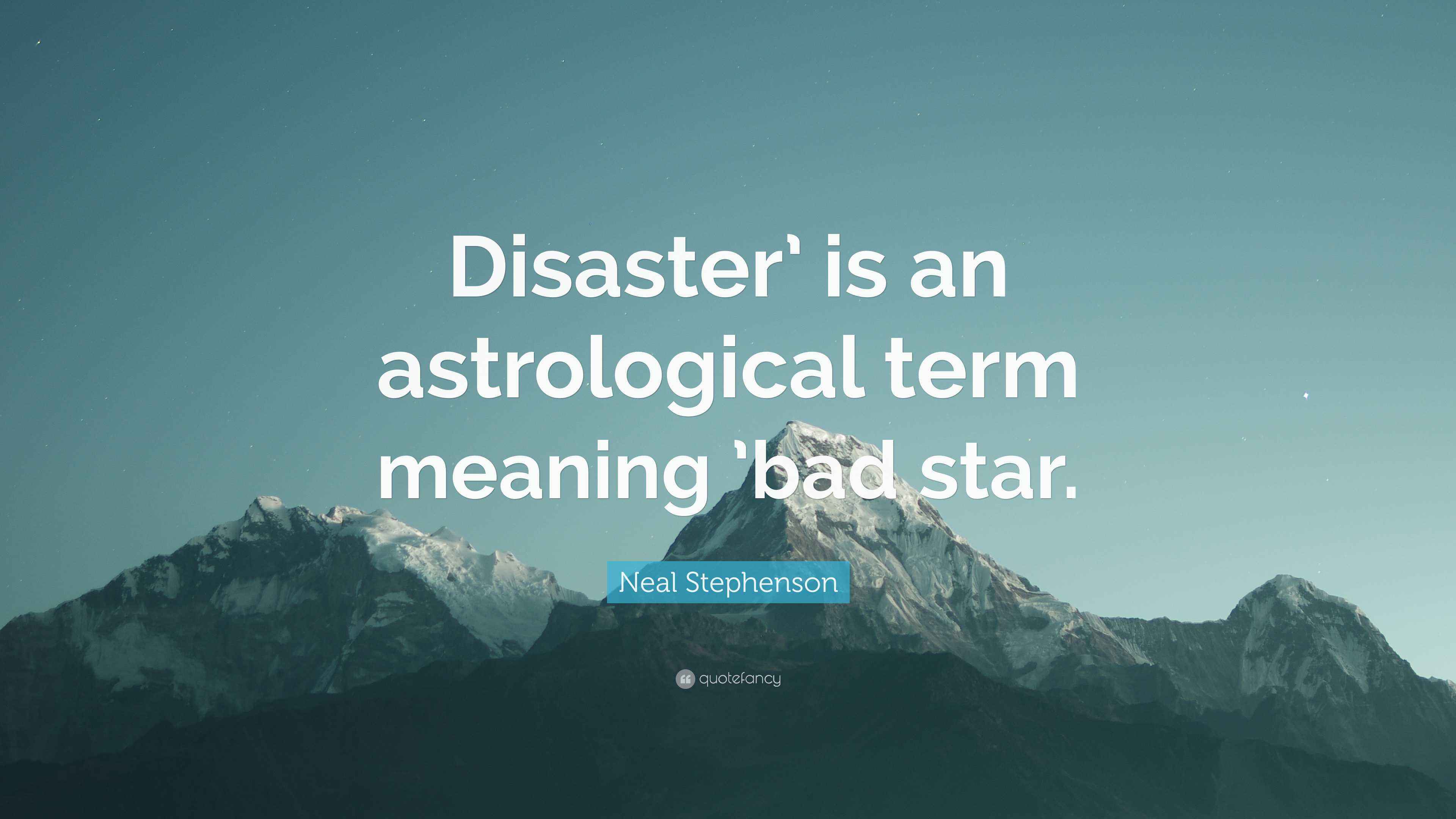 Neal Stephenson Quote: “Disaster’ is an astrological term meaning ’bad ...