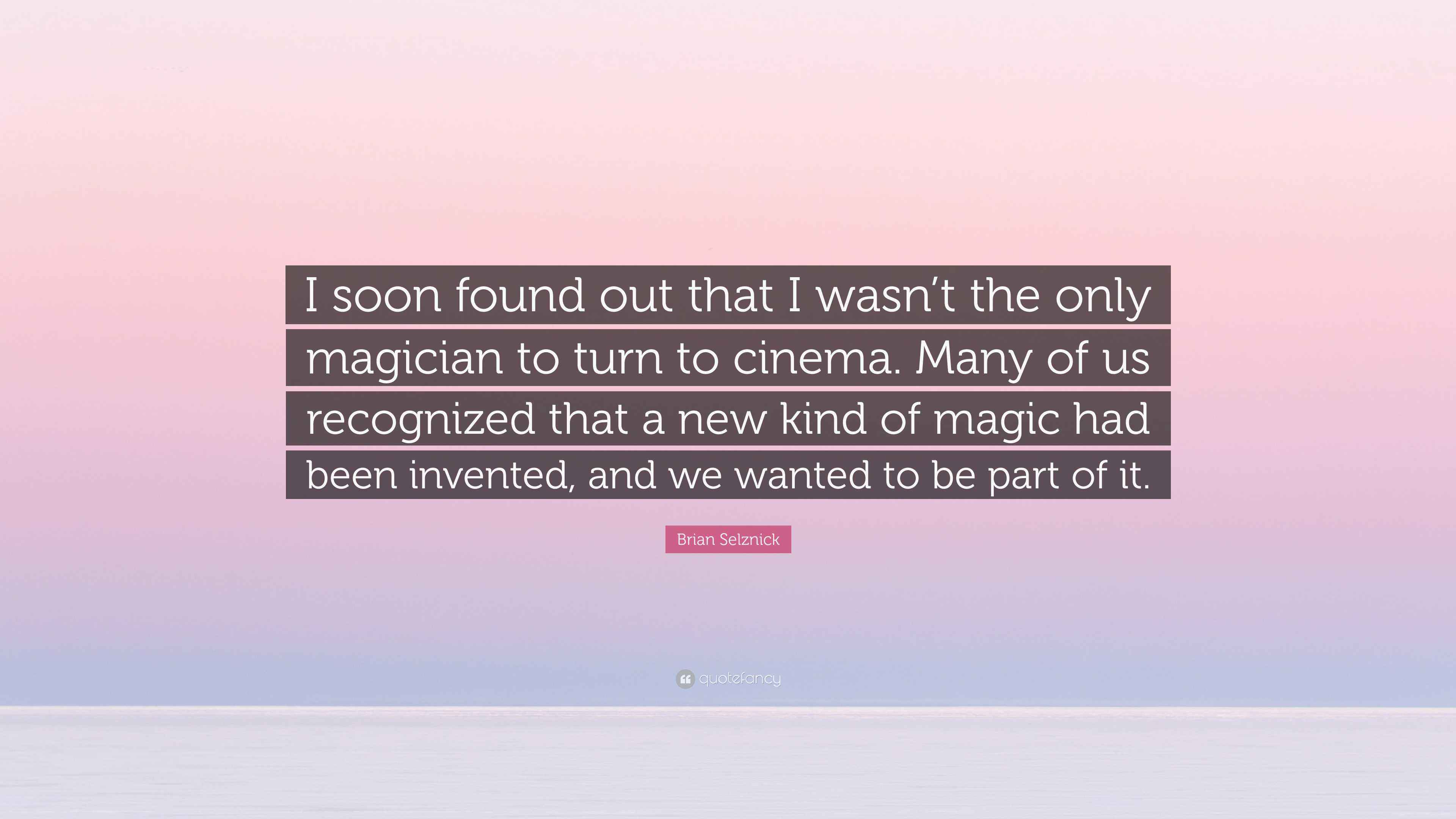 Brian Selznick Quote: “I soon found out that I wasn’t the only magician ...