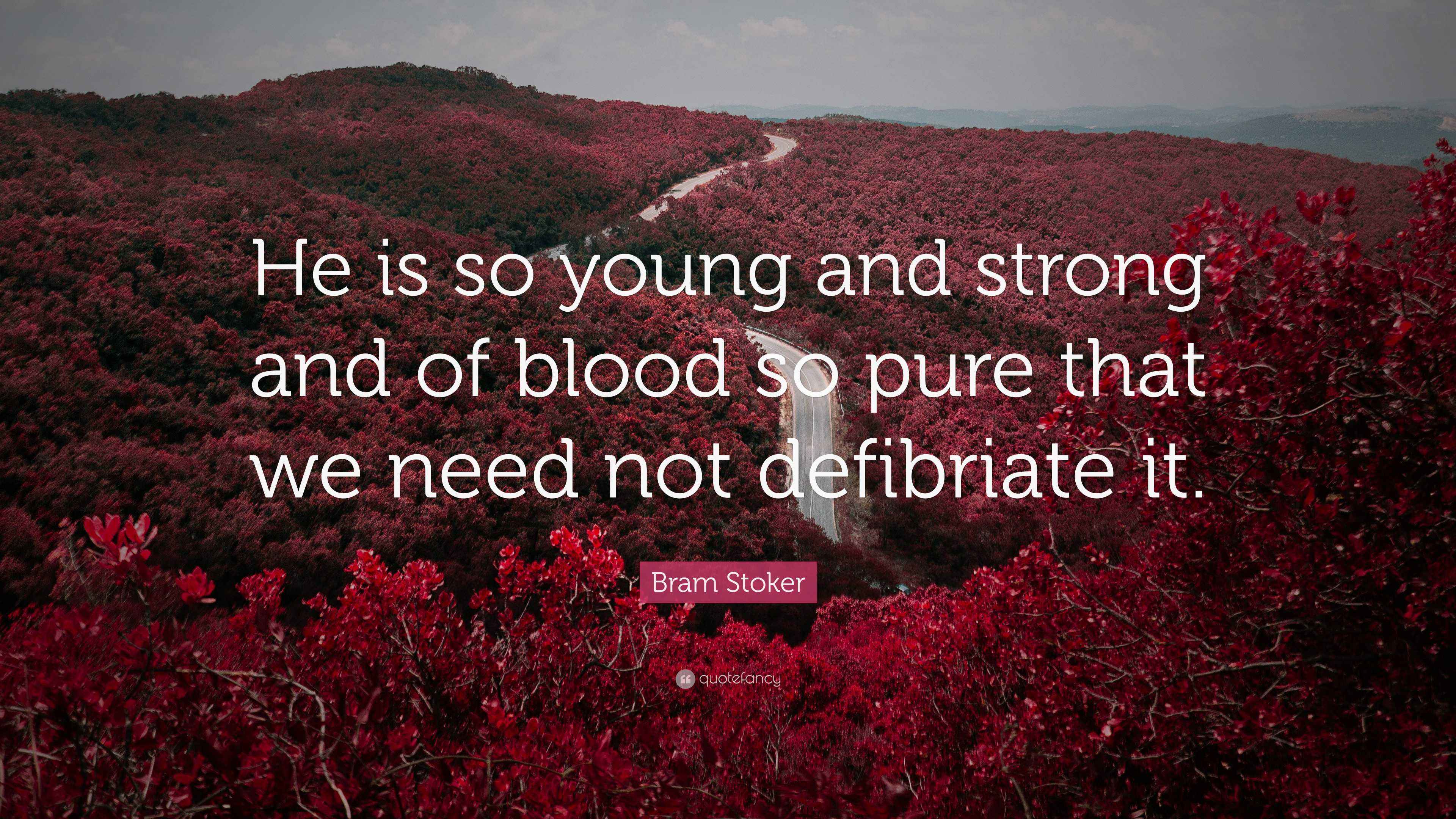 Bram Stoker Quote: “He is so young and strong and of blood so pure that ...
