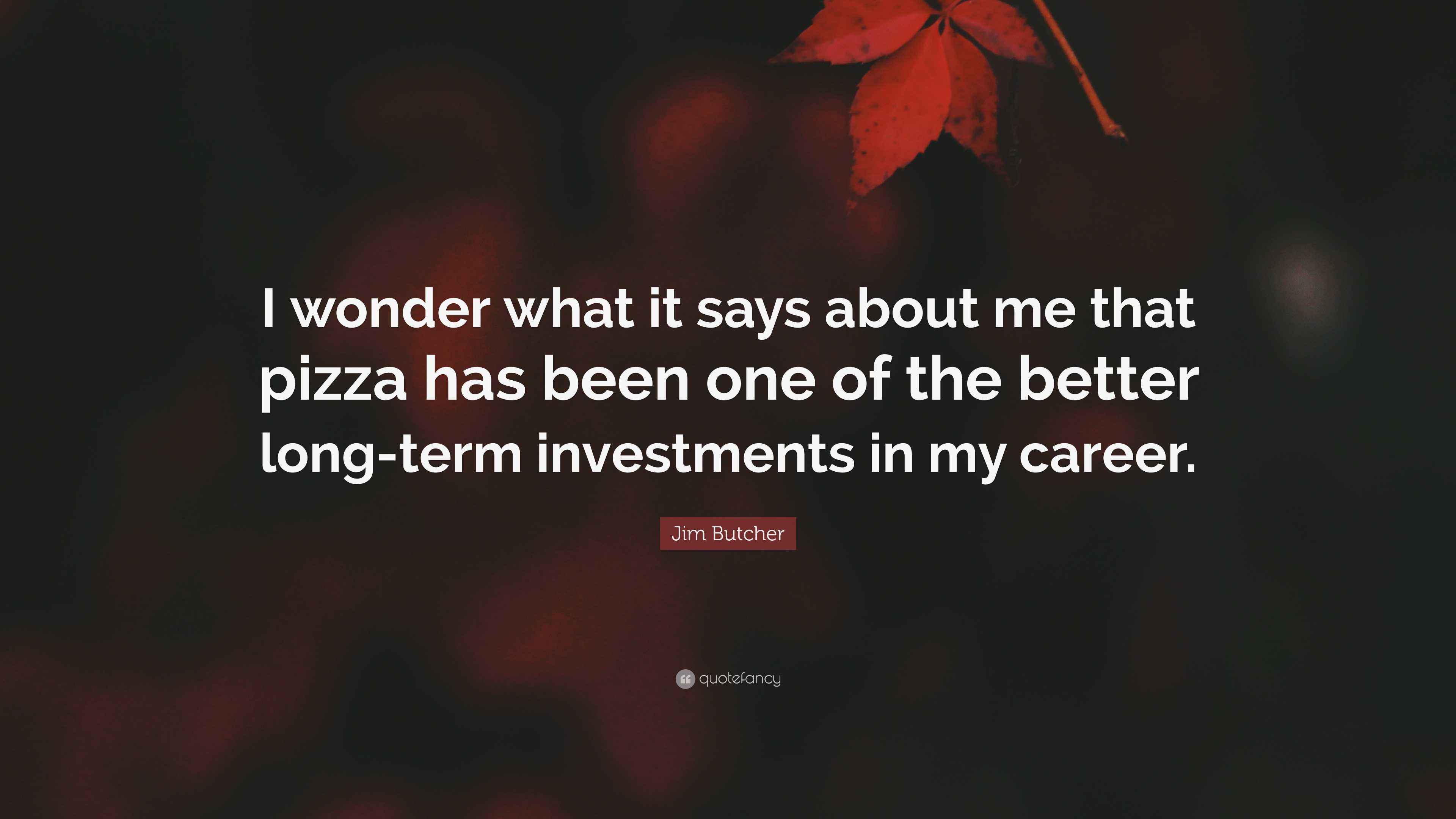Jim Butcher Quote: “I wonder what it says about me that pizza has been ...